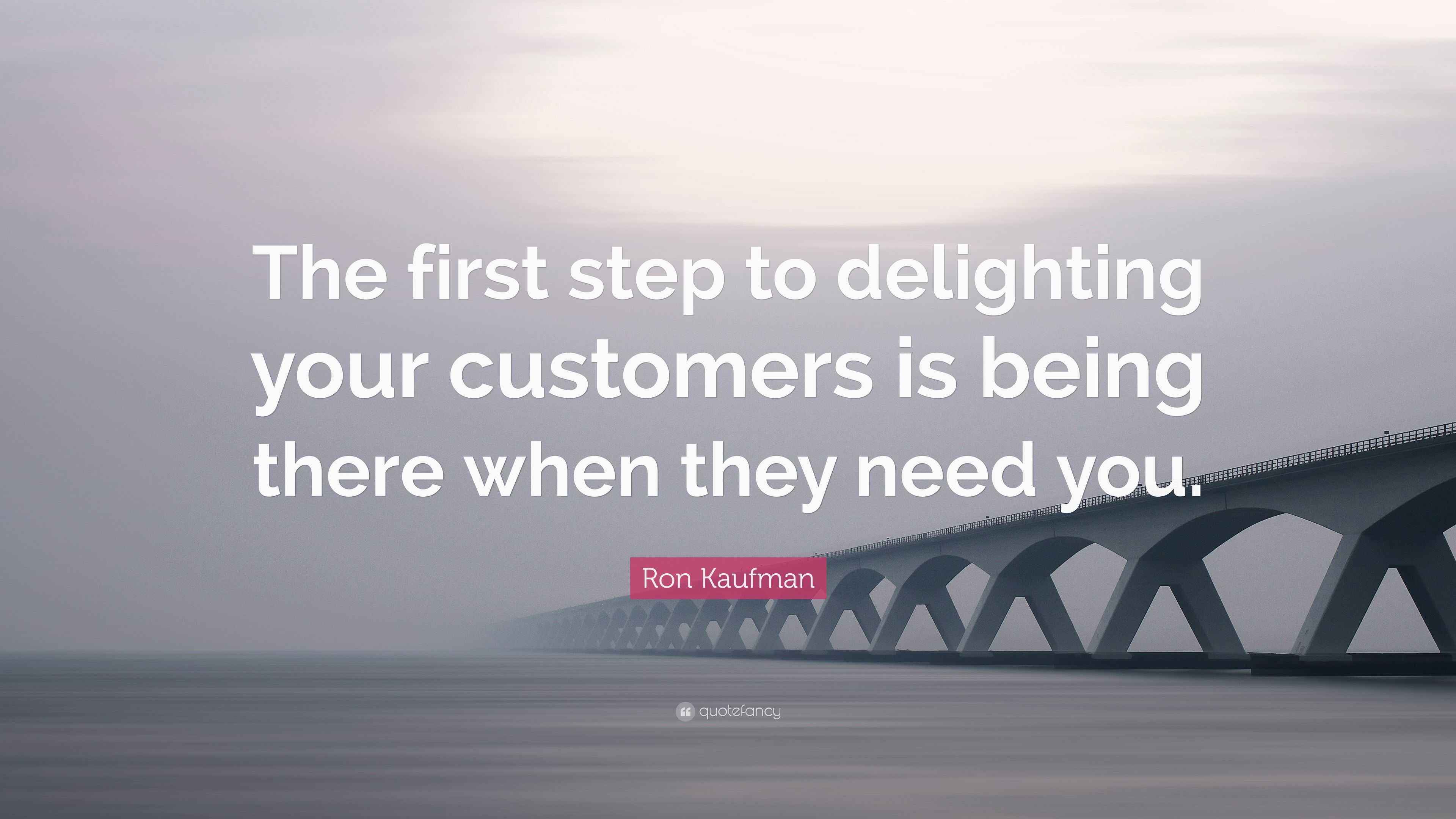 Ron Kaufman Quote: “The first step to delighting your customers is ...