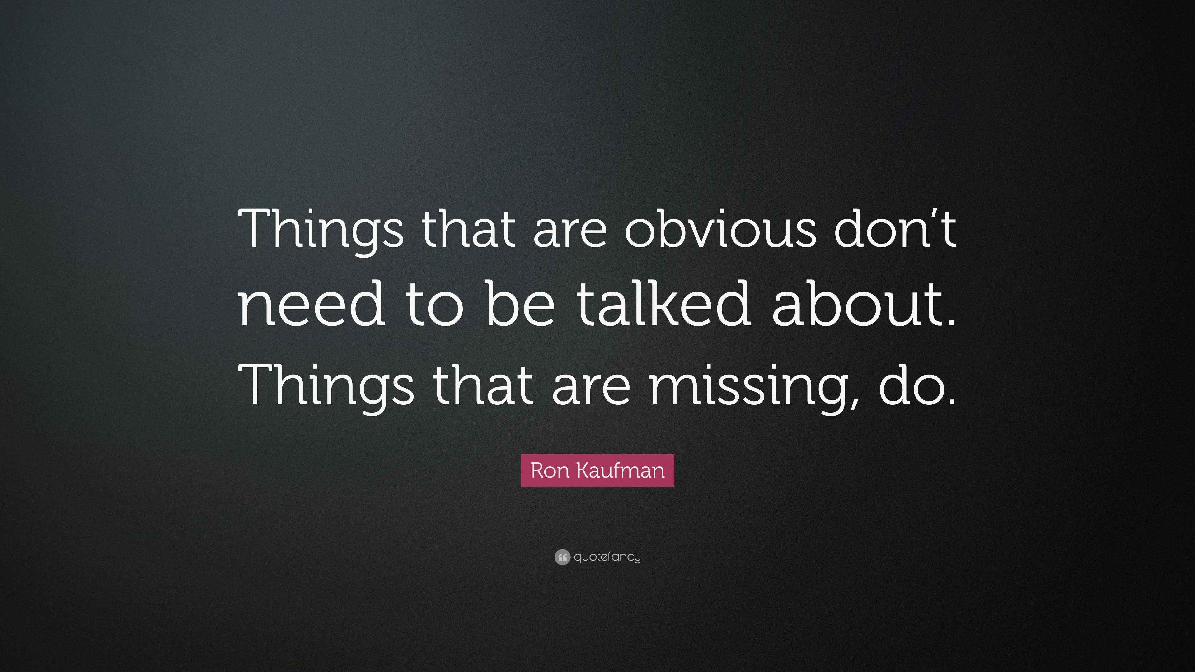 Ron Kaufman Quote: “Things that are obvious don’t need to be talked ...