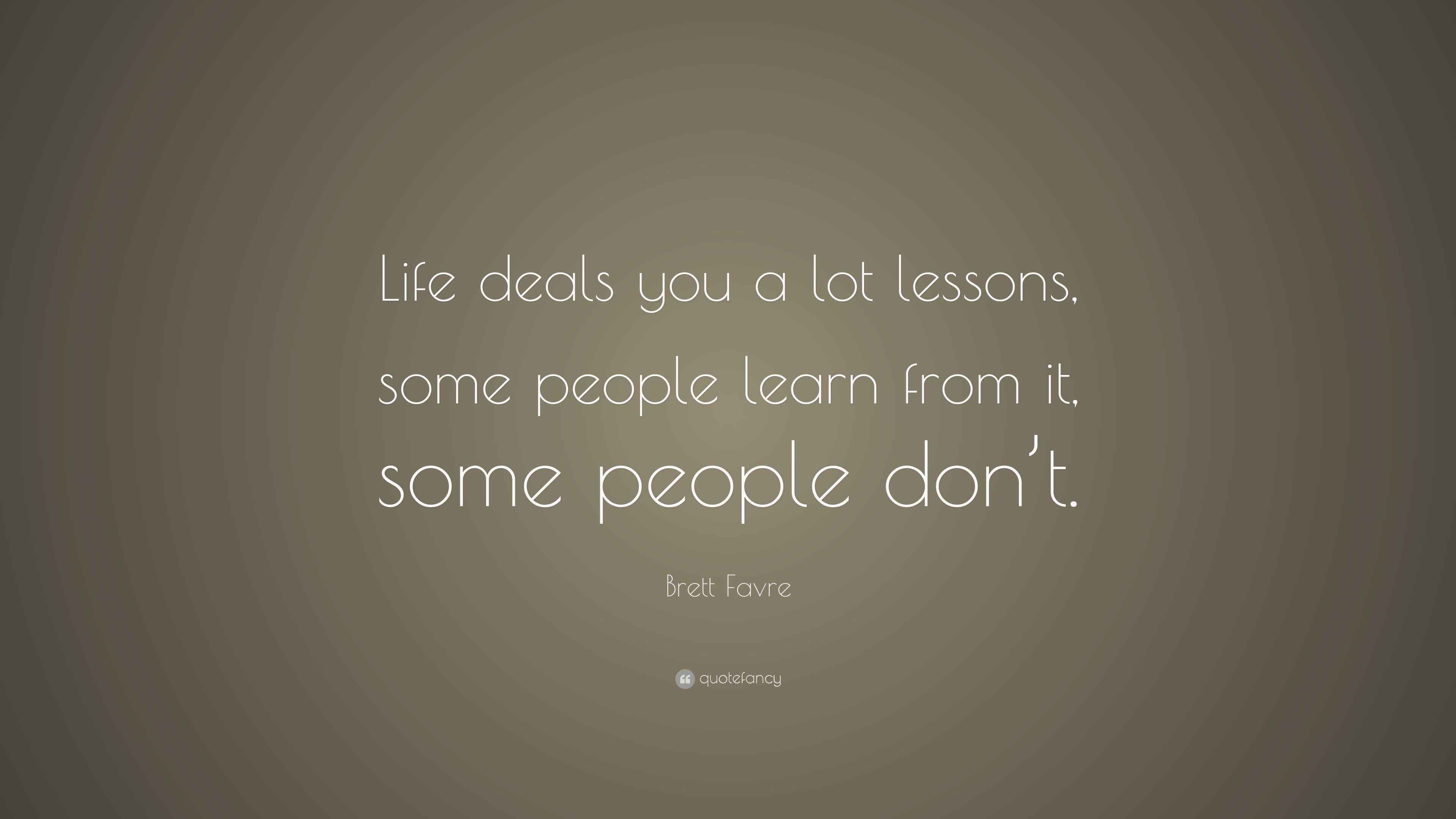 Brett Favre Quote: “Life deals you a lot lessons, some people learn ...
