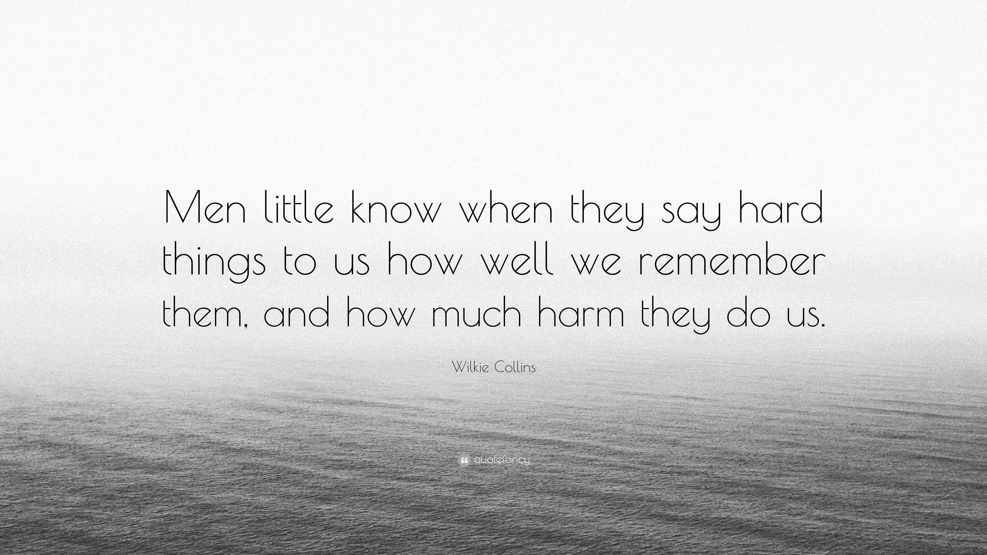 Wilkie Collins Quote: “Men little know when they say hard things to us ...