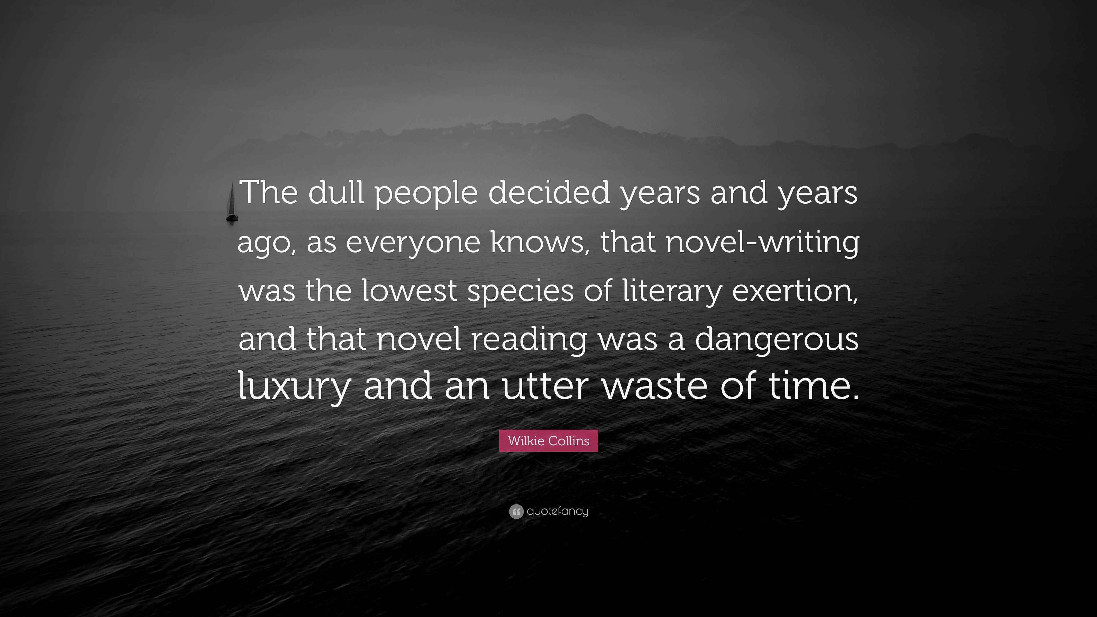 Wilkie Collins Quote: “The dull people decided years and years ago, as ...