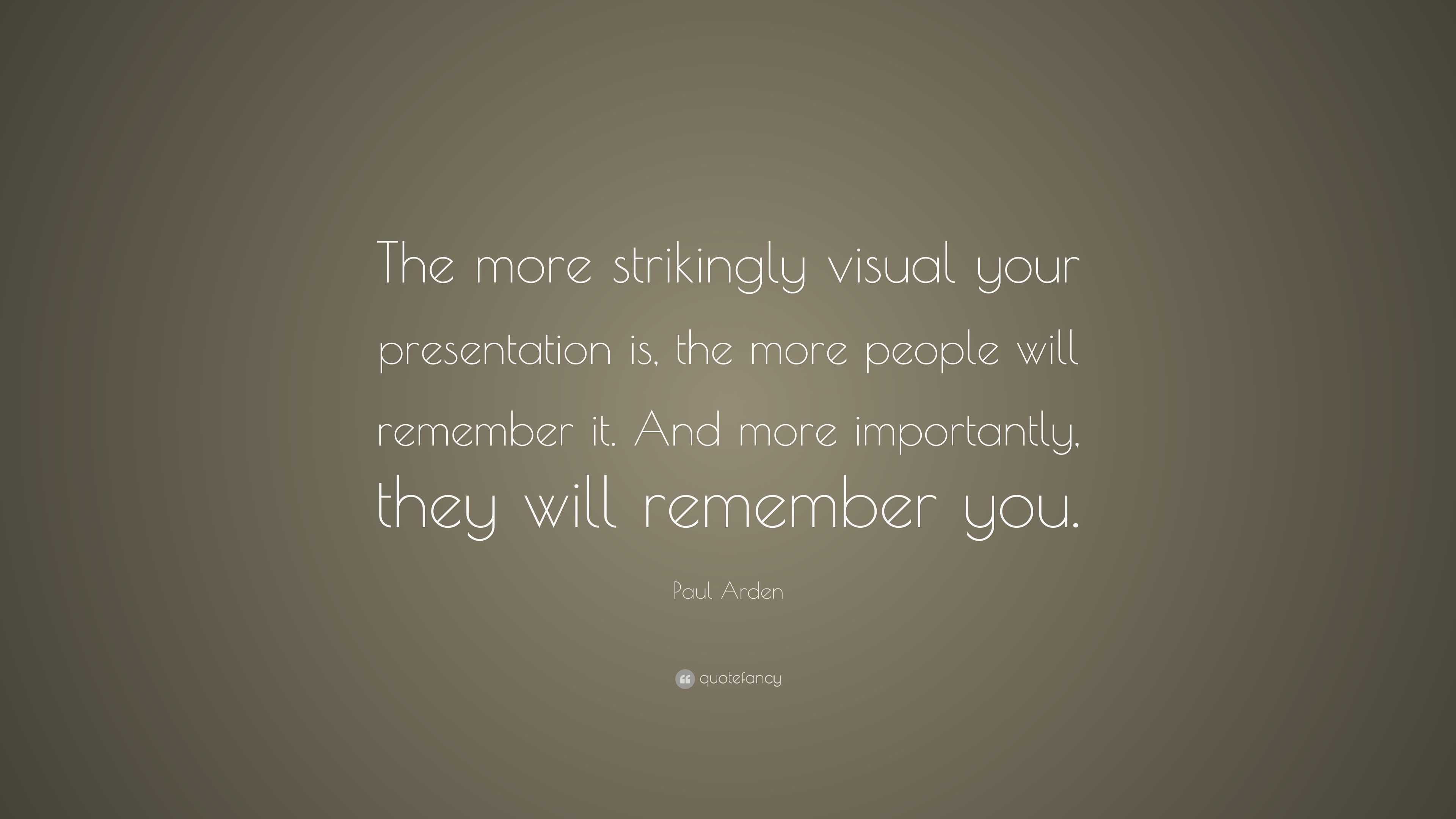 Paul Arden Quote: “The more strikingly visual your presentation is, the ...