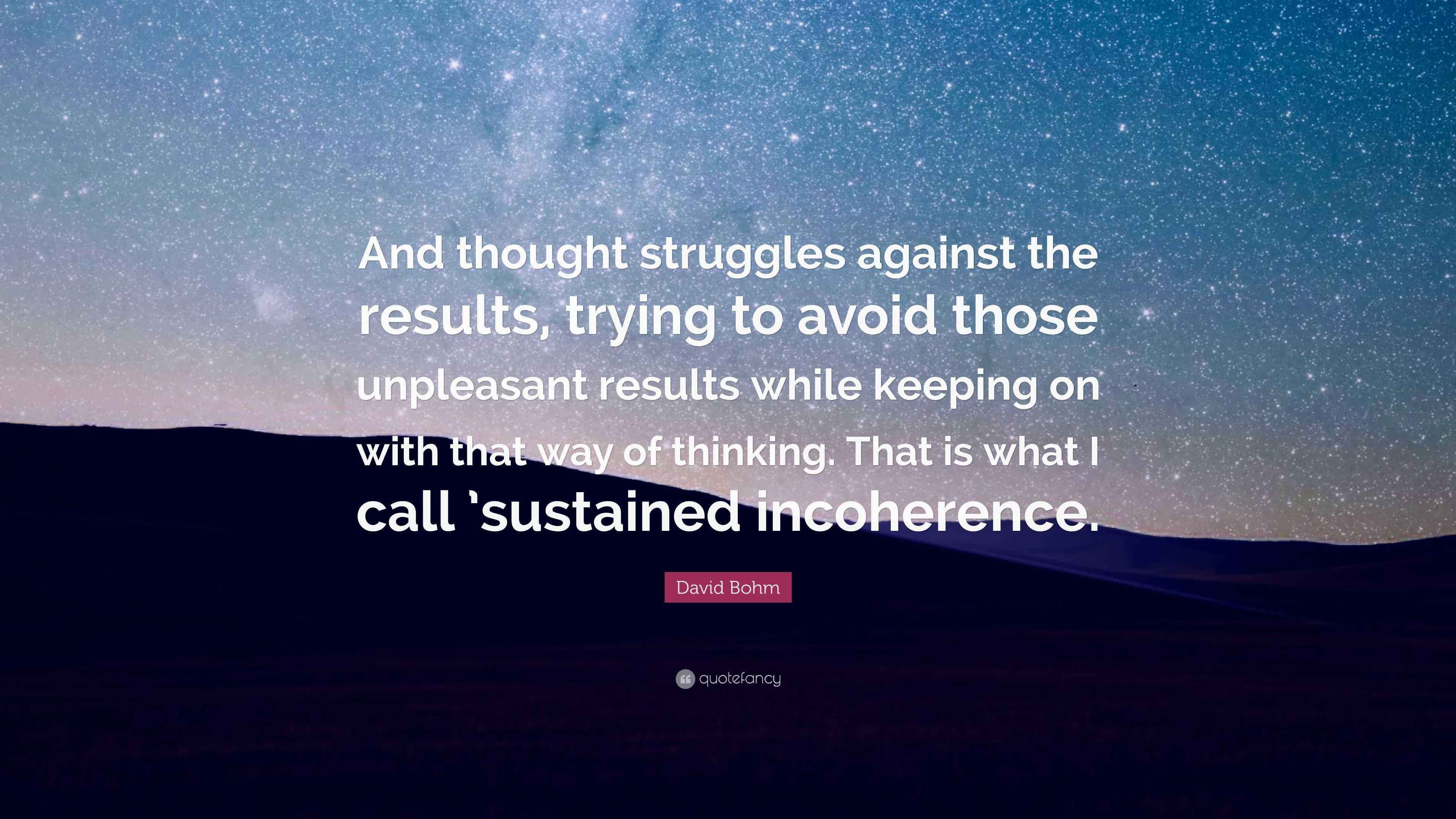 David Bohm Quote: “And thought struggles against the results, trying to ...