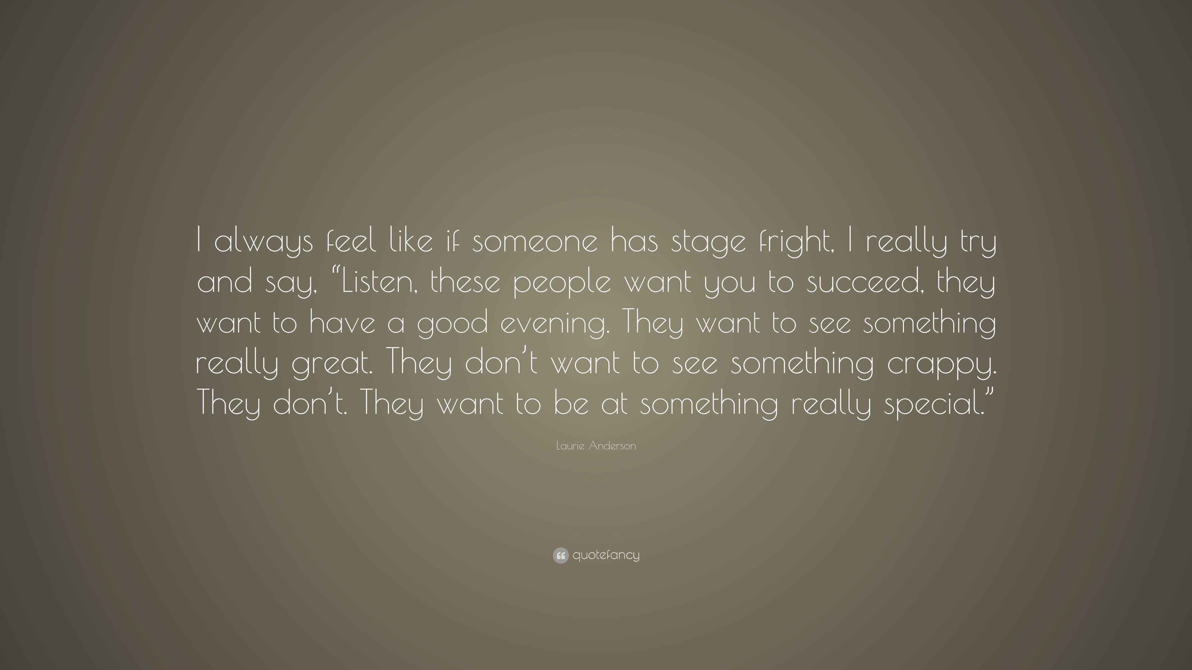 Laurie Anderson Quote: “I always feel like if someone has stage fright ...