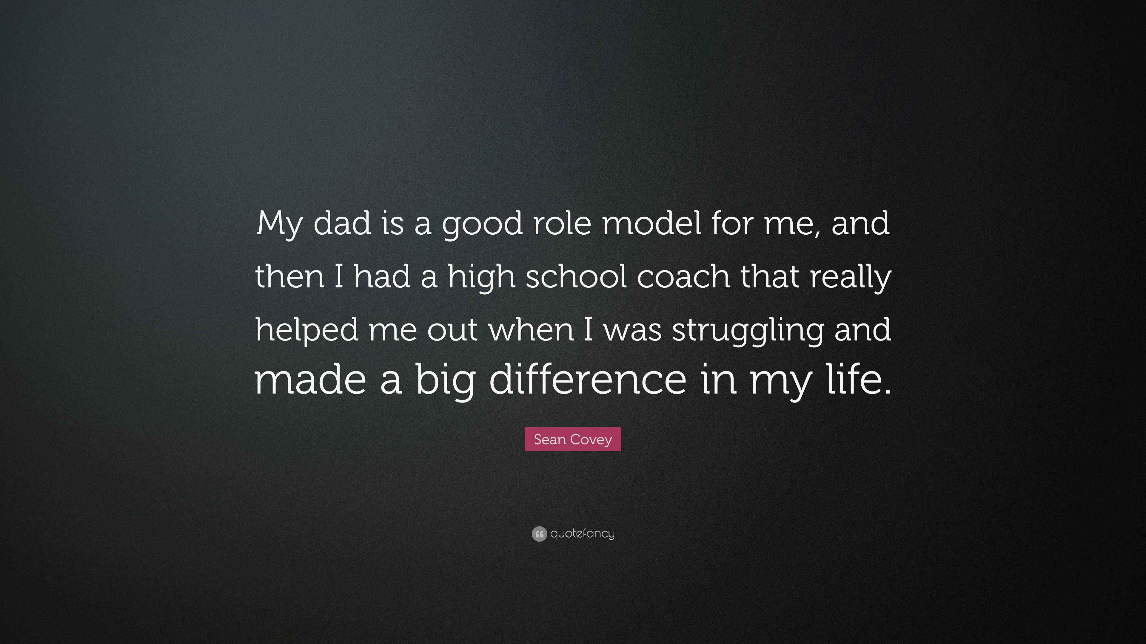 Sean Covey Quote: “My dad is a good role model for me, and then I had a ...