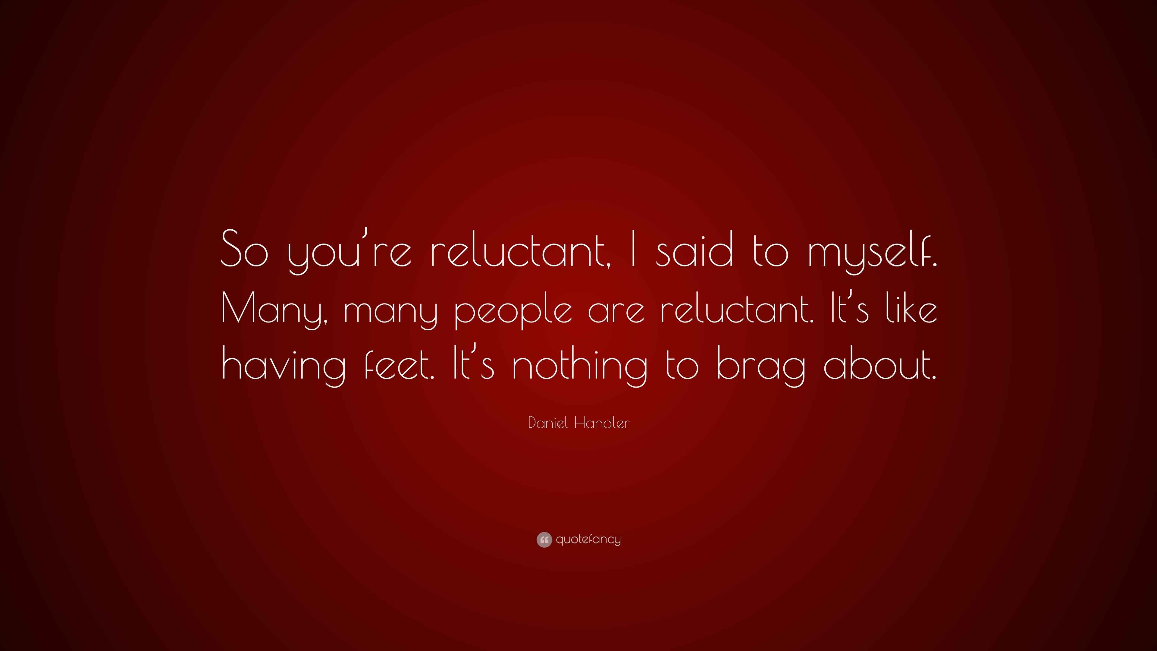 Daniel Handler Quote: “So you’re reluctant, I said to myself. Many ...