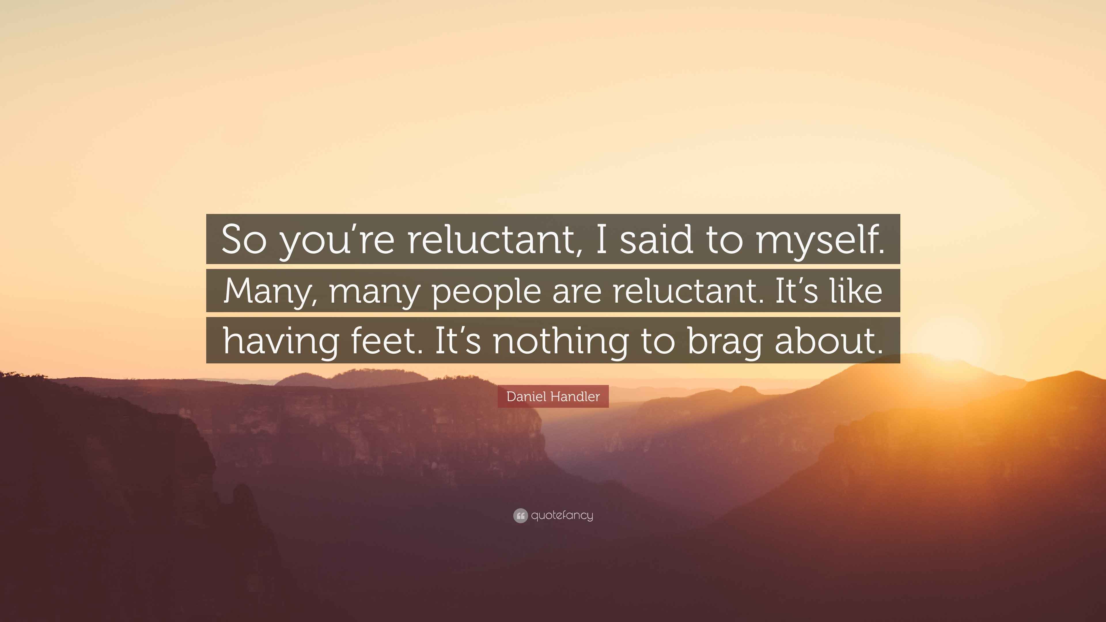 Daniel Handler Quote: “So you’re reluctant, I said to myself. Many ...