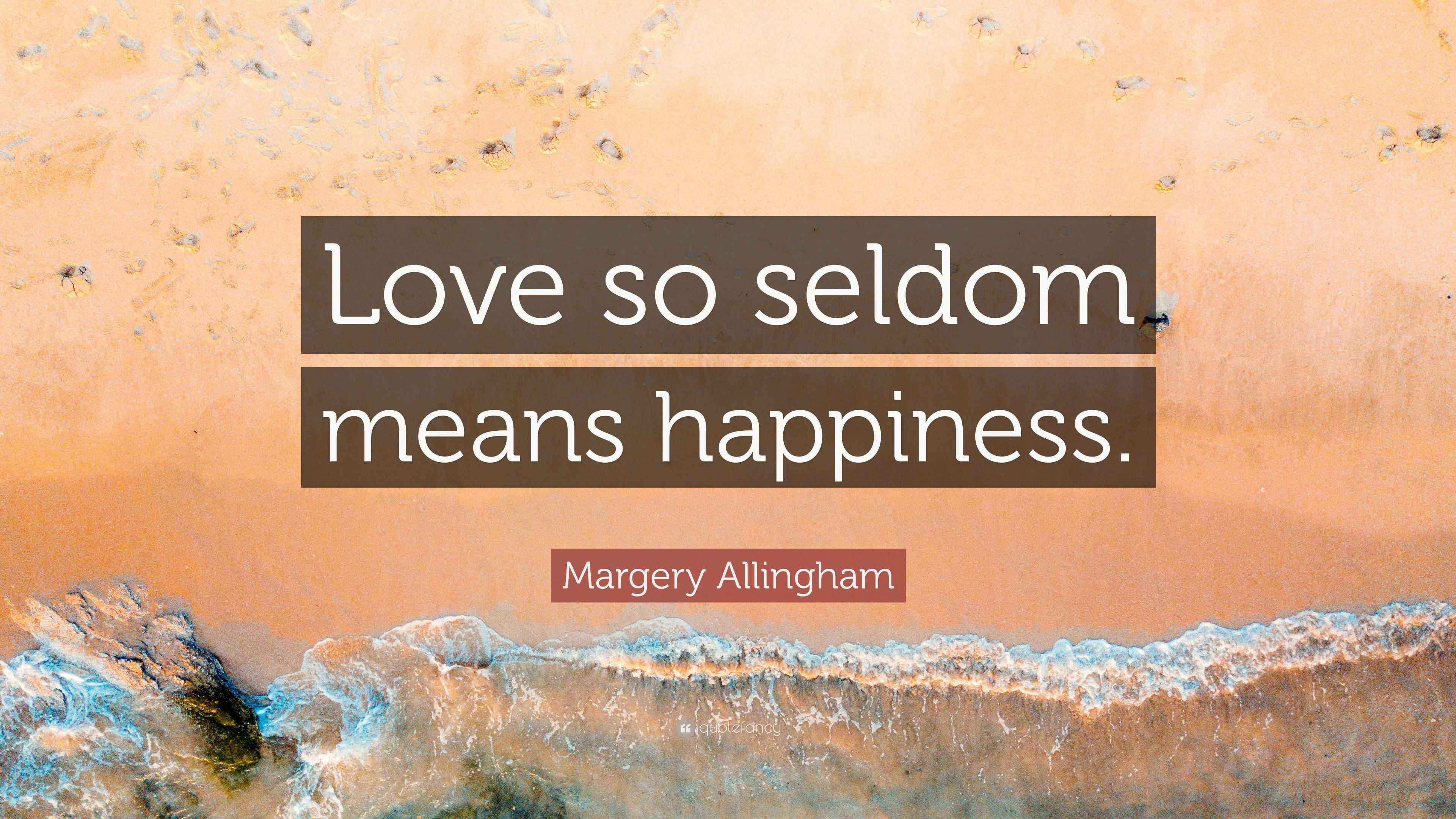 Margery Allingham Quote: “Love so seldom means happiness.”
