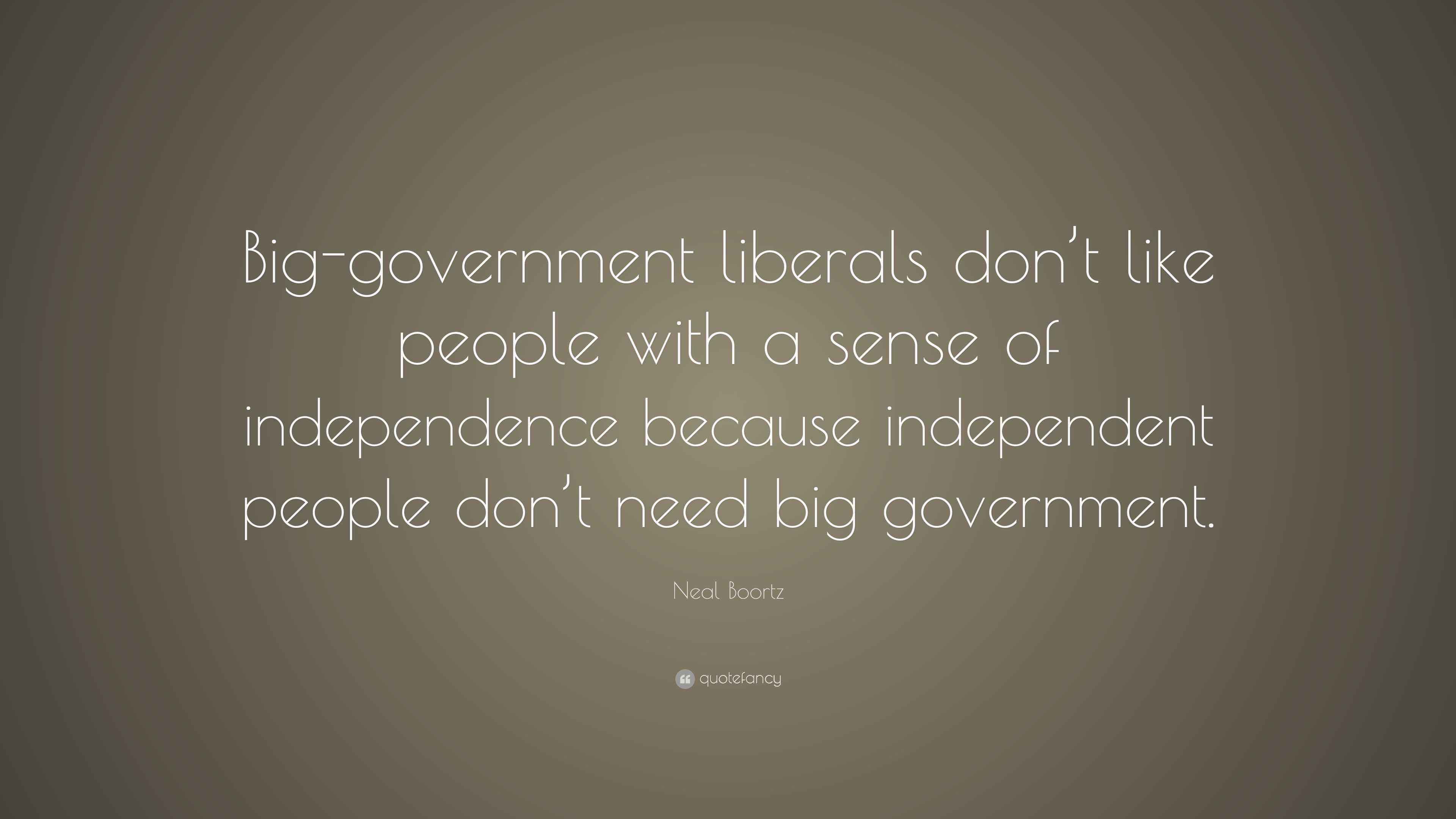 Neal Boortz Quote: “Big-government liberals don’t like people with a ...