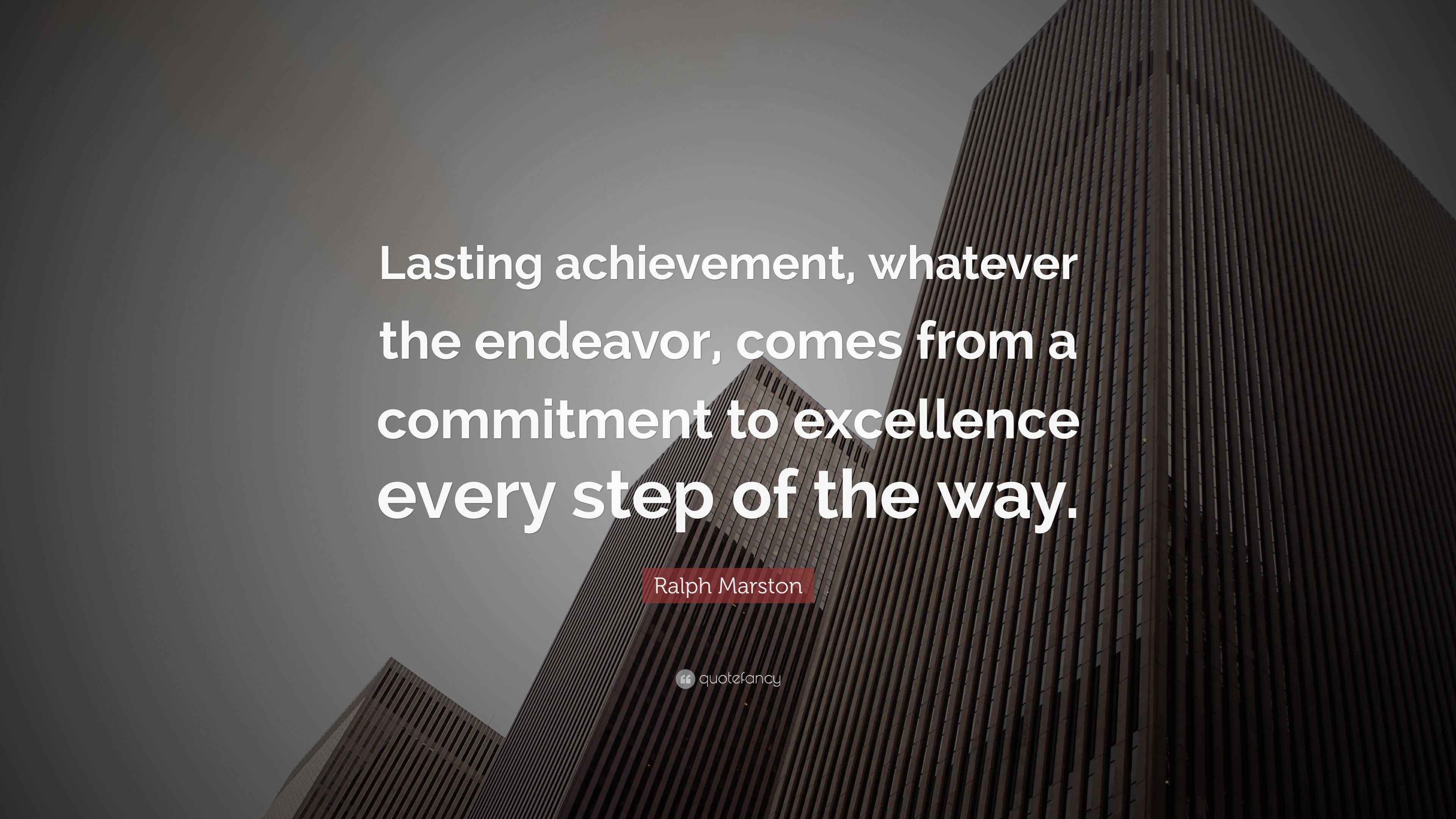 Ralph Marston Quote: “Lasting achievement, whatever the endeavor, comes ...