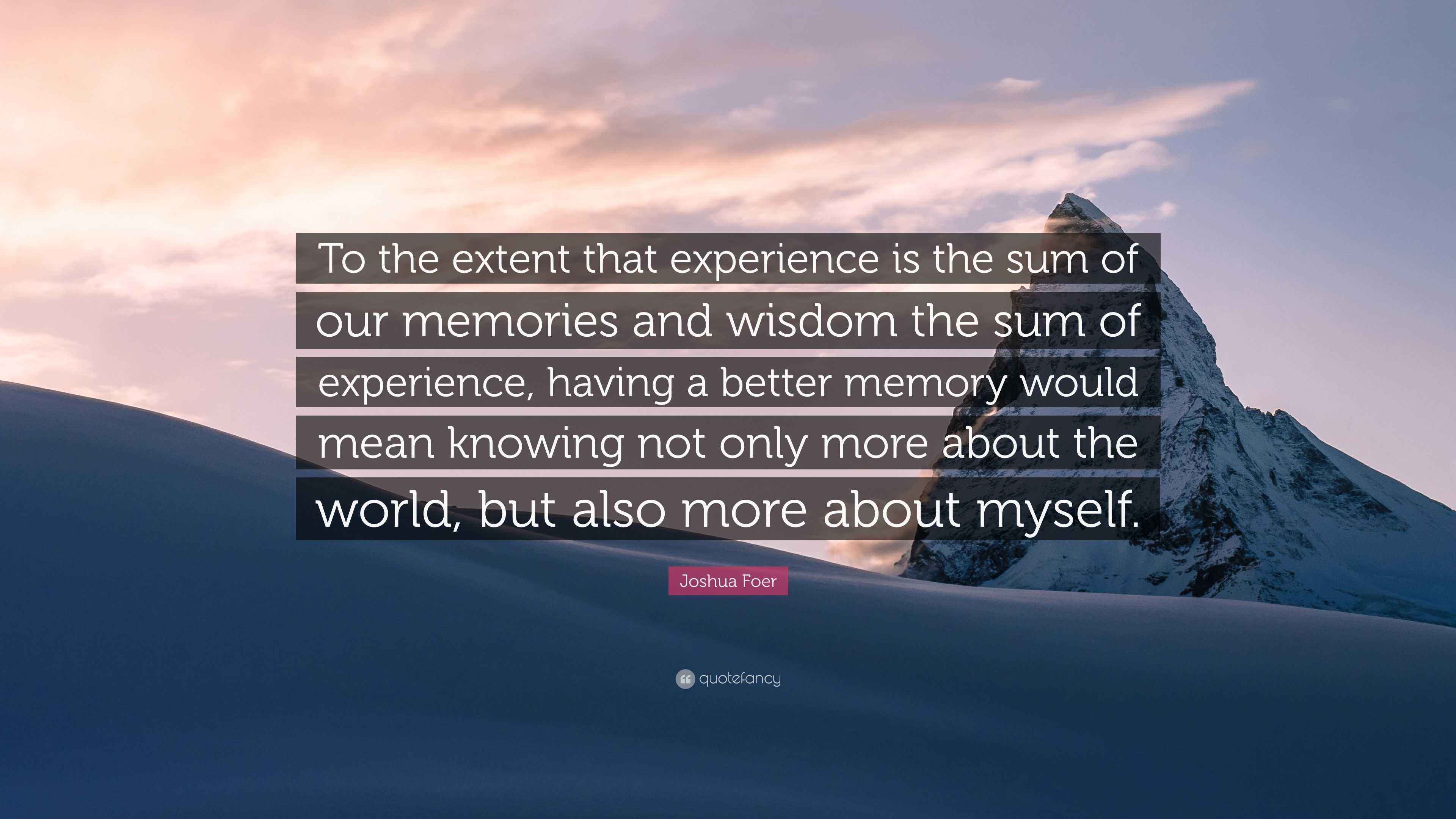 Joshua Foer Quote: “To the extent that experience is the sum of our ...