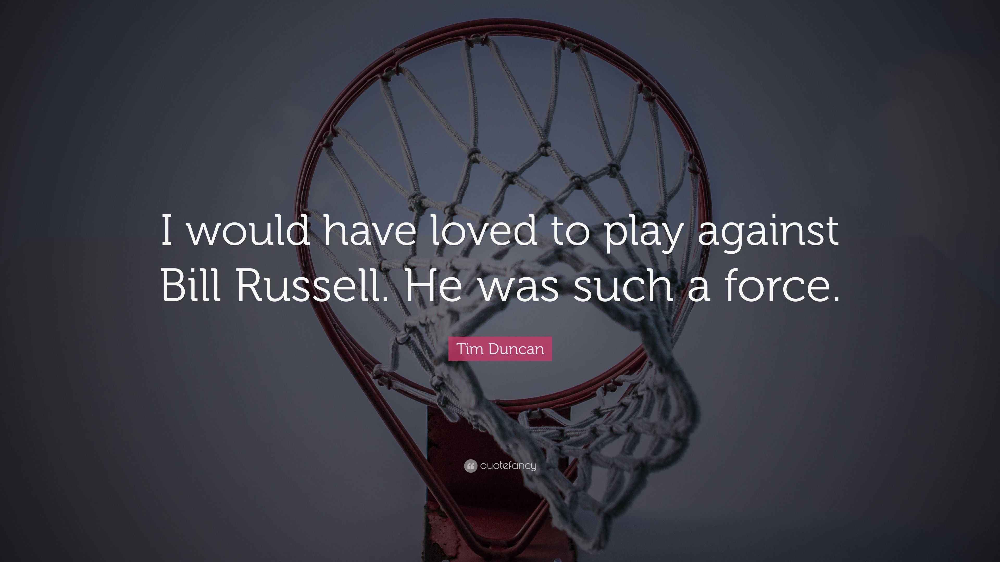 Tim Duncan Quote: “I would have loved to play against Bill Russell. He ...