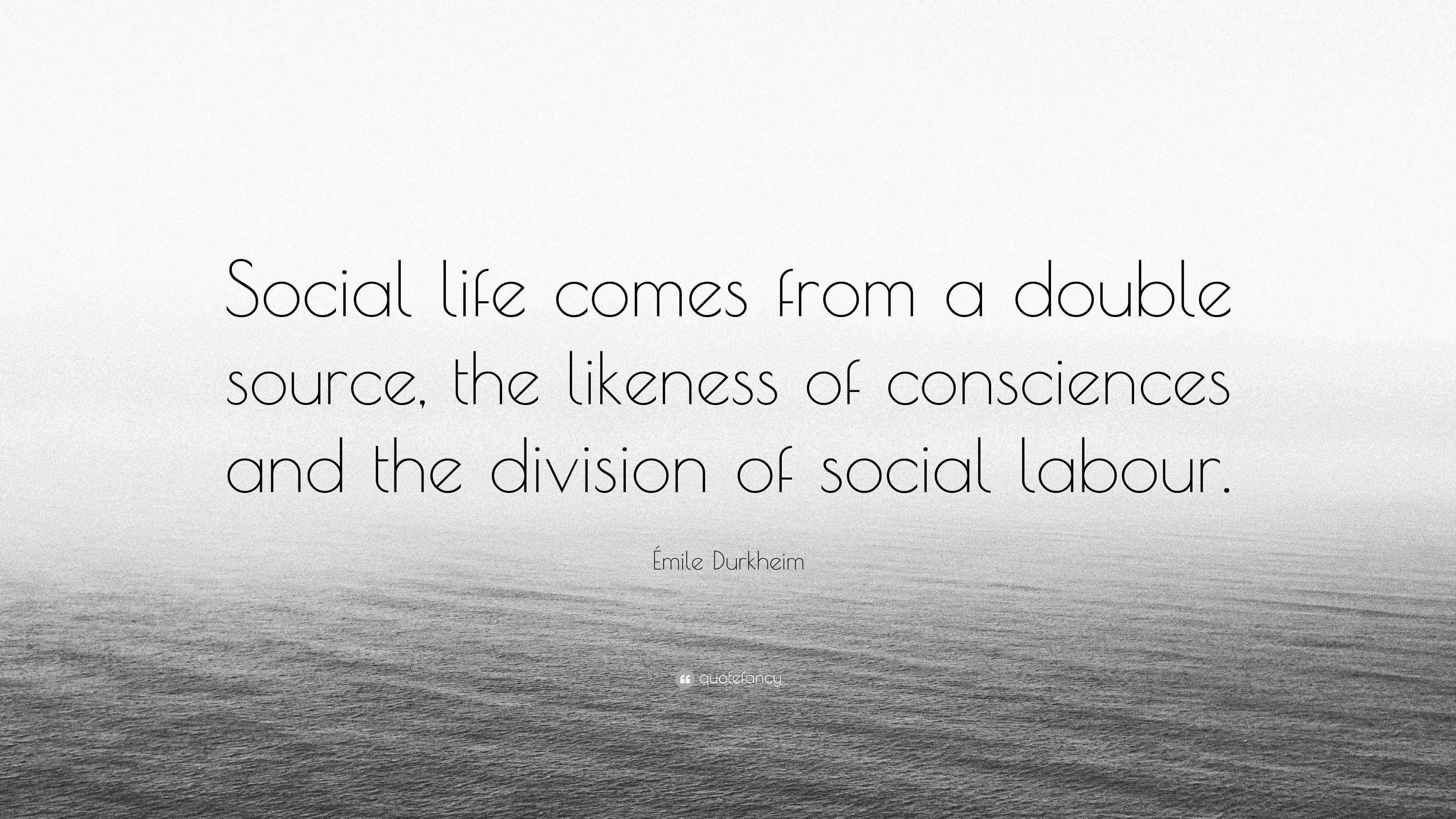 Émile Durkheim Quote: “Social life comes from a double source, the ...