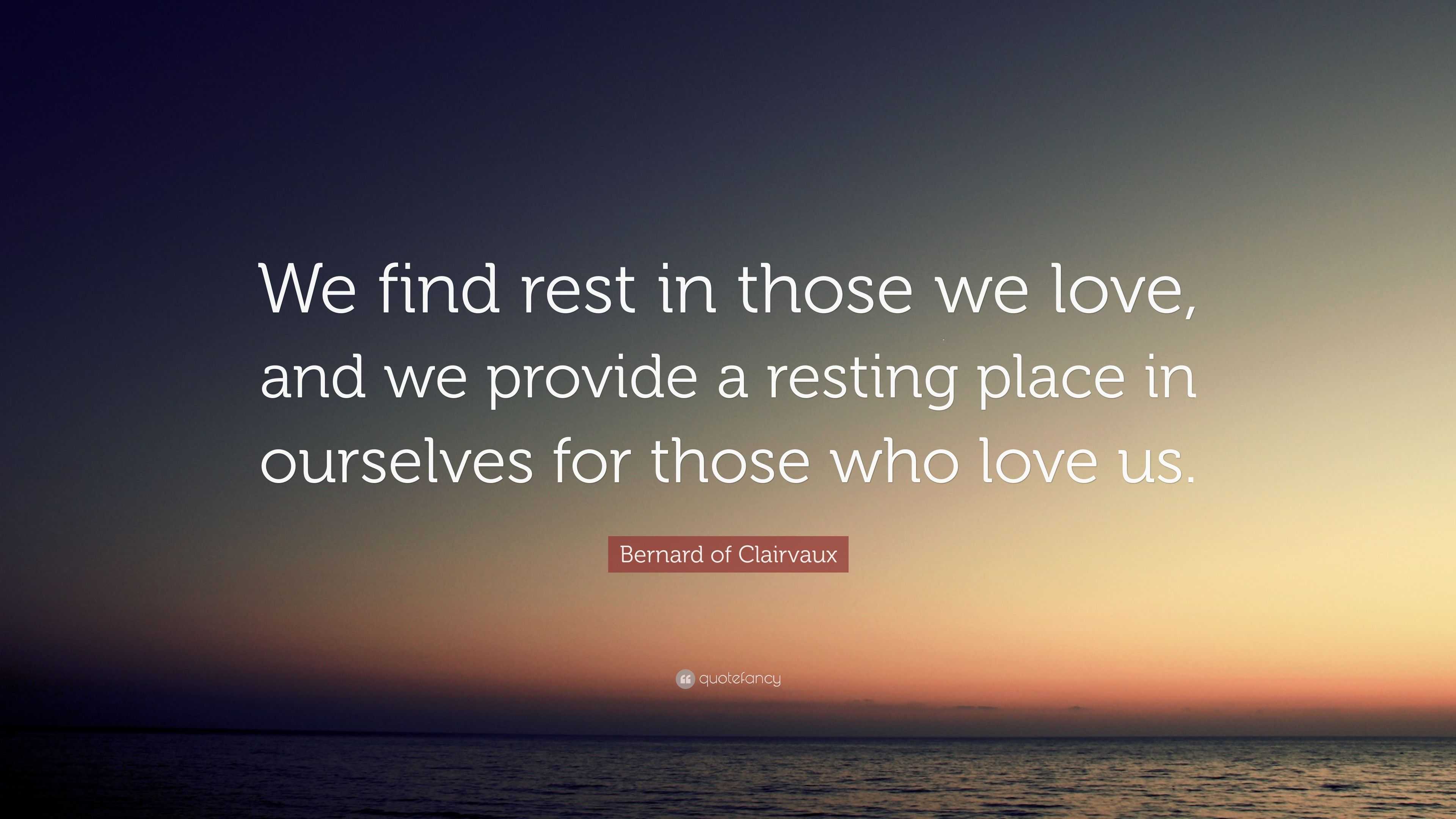 Bernard of Clairvaux Quote: “We find rest in those we love, and we ...