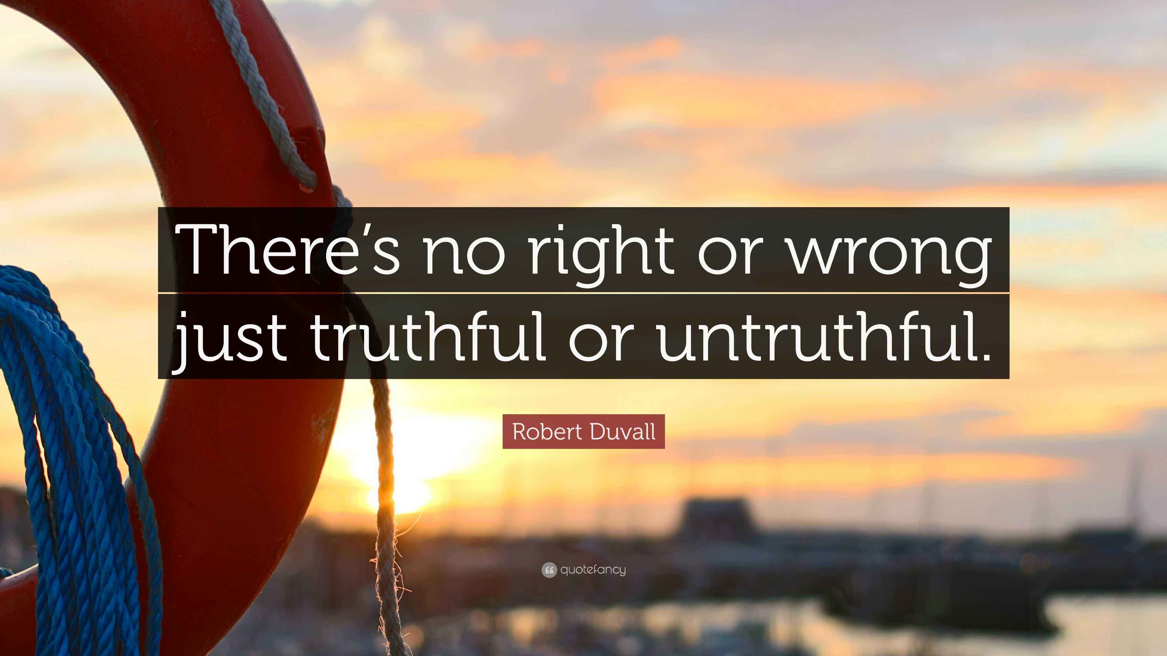 Robert Duvall Quote: “There’s no right or wrong just truthful or ...