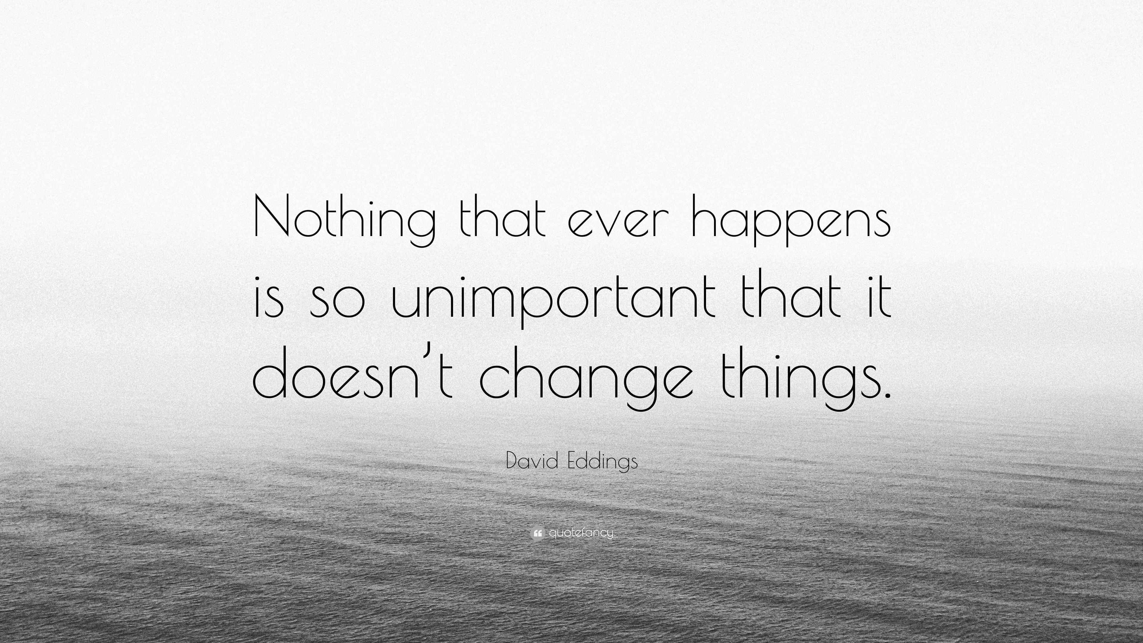 David Eddings Quote: “Nothing that ever happens is so unimportant that ...