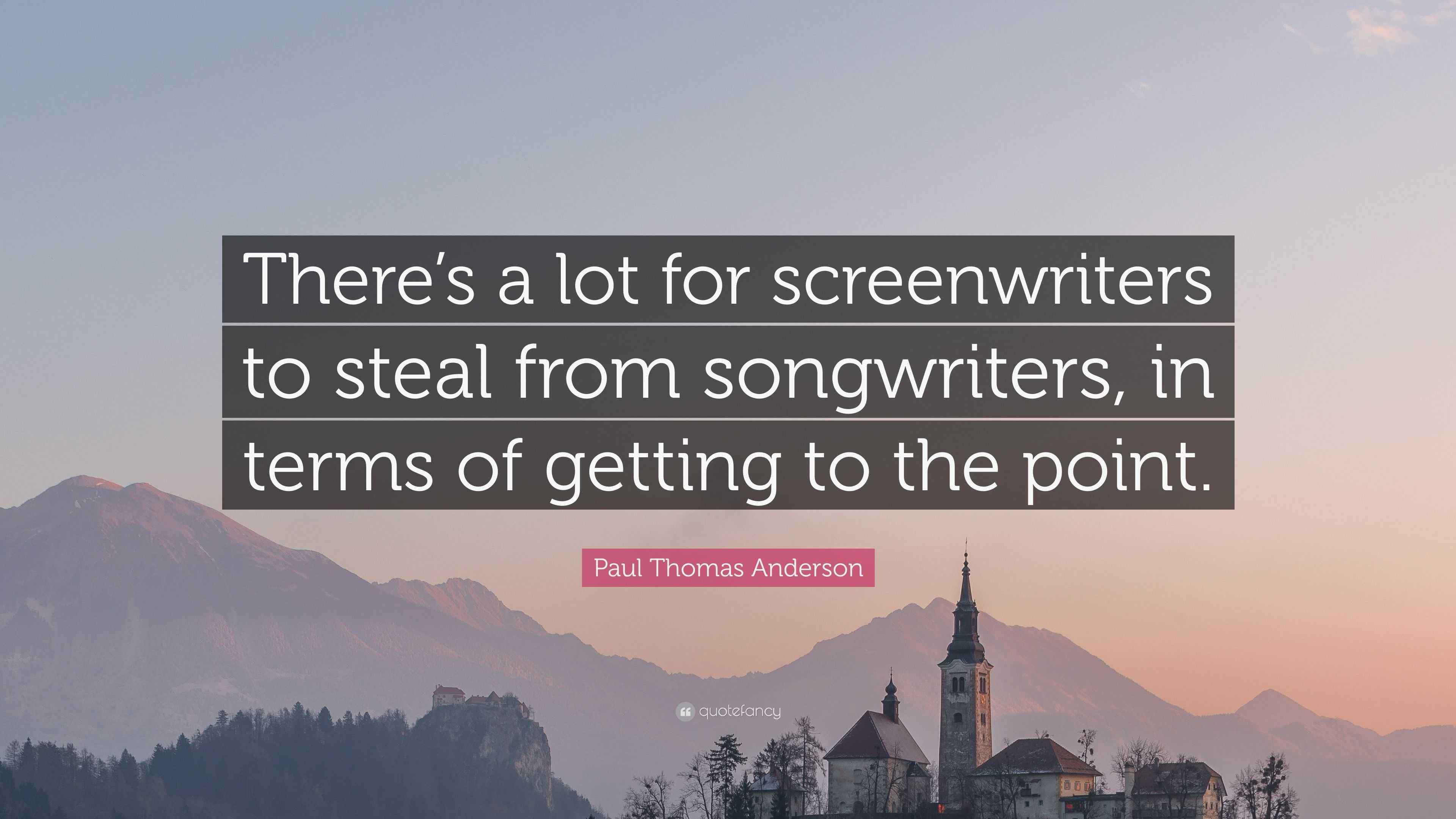 Paul Thomas Anderson Quote: “There’s a lot for screenwriters to steal ...