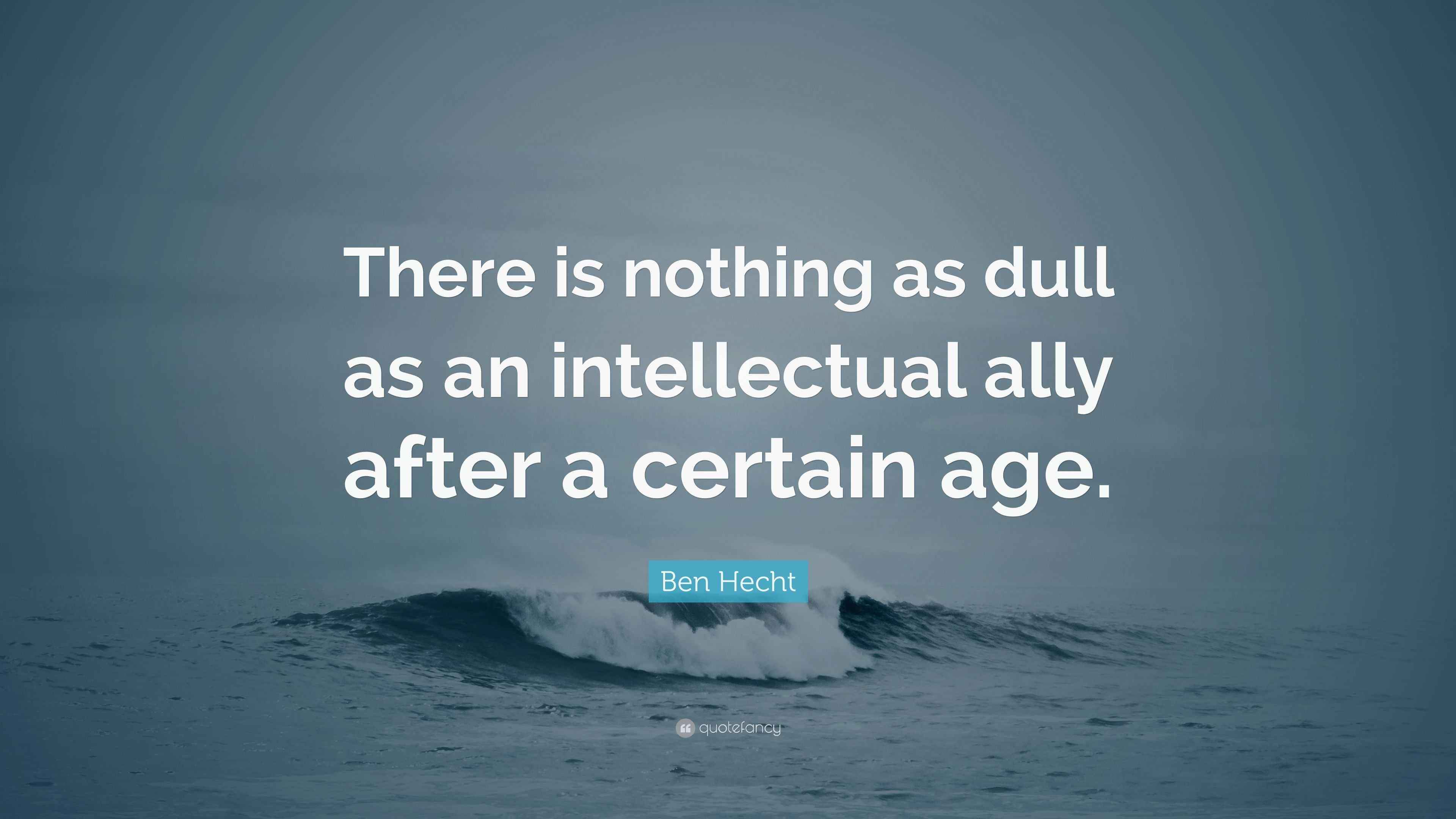 Ben Hecht Quote: “There is nothing as dull as an intellectual ally ...