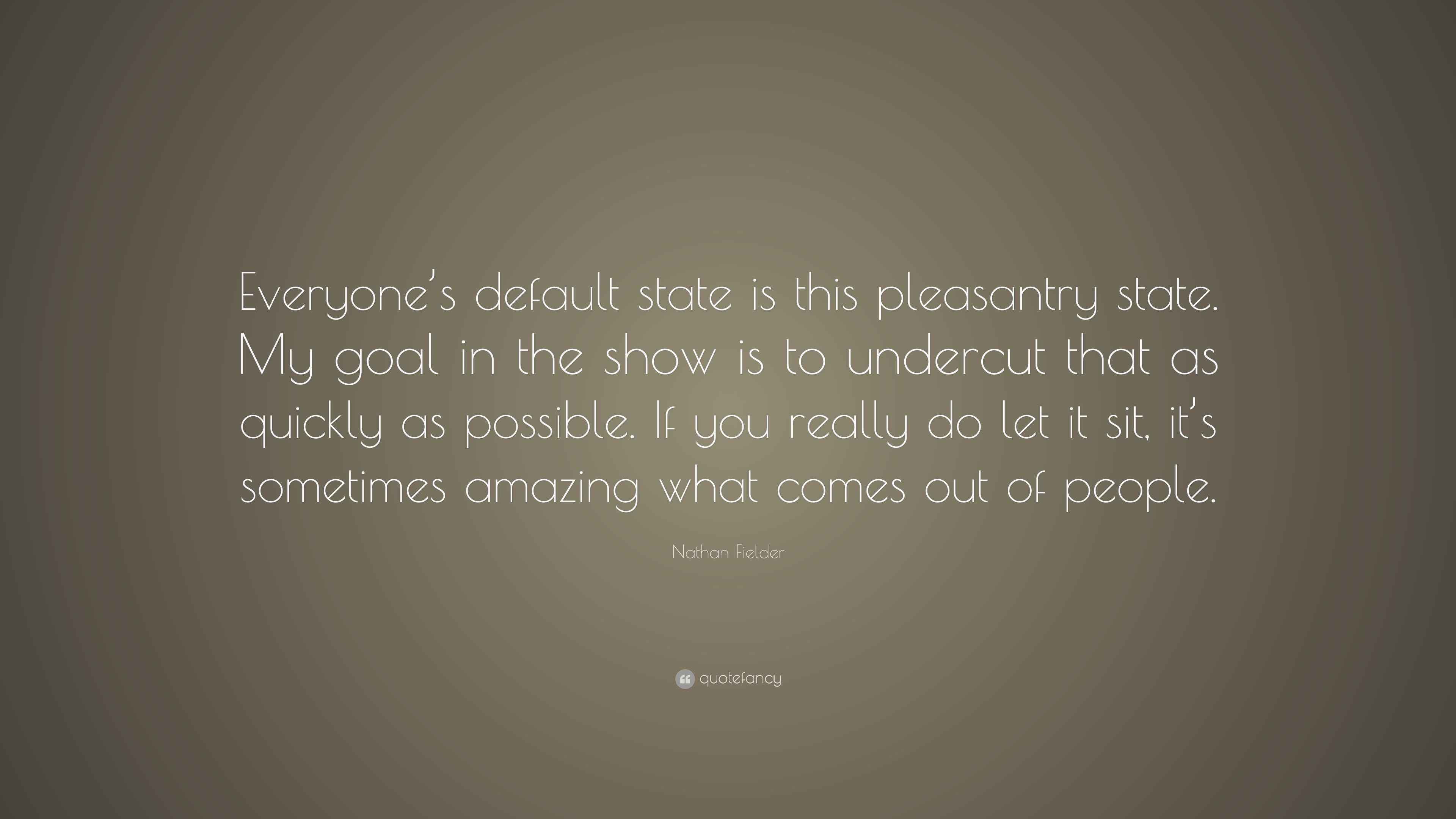 Nathan Fielder Quote: “Everyone’s default state is this pleasantry ...