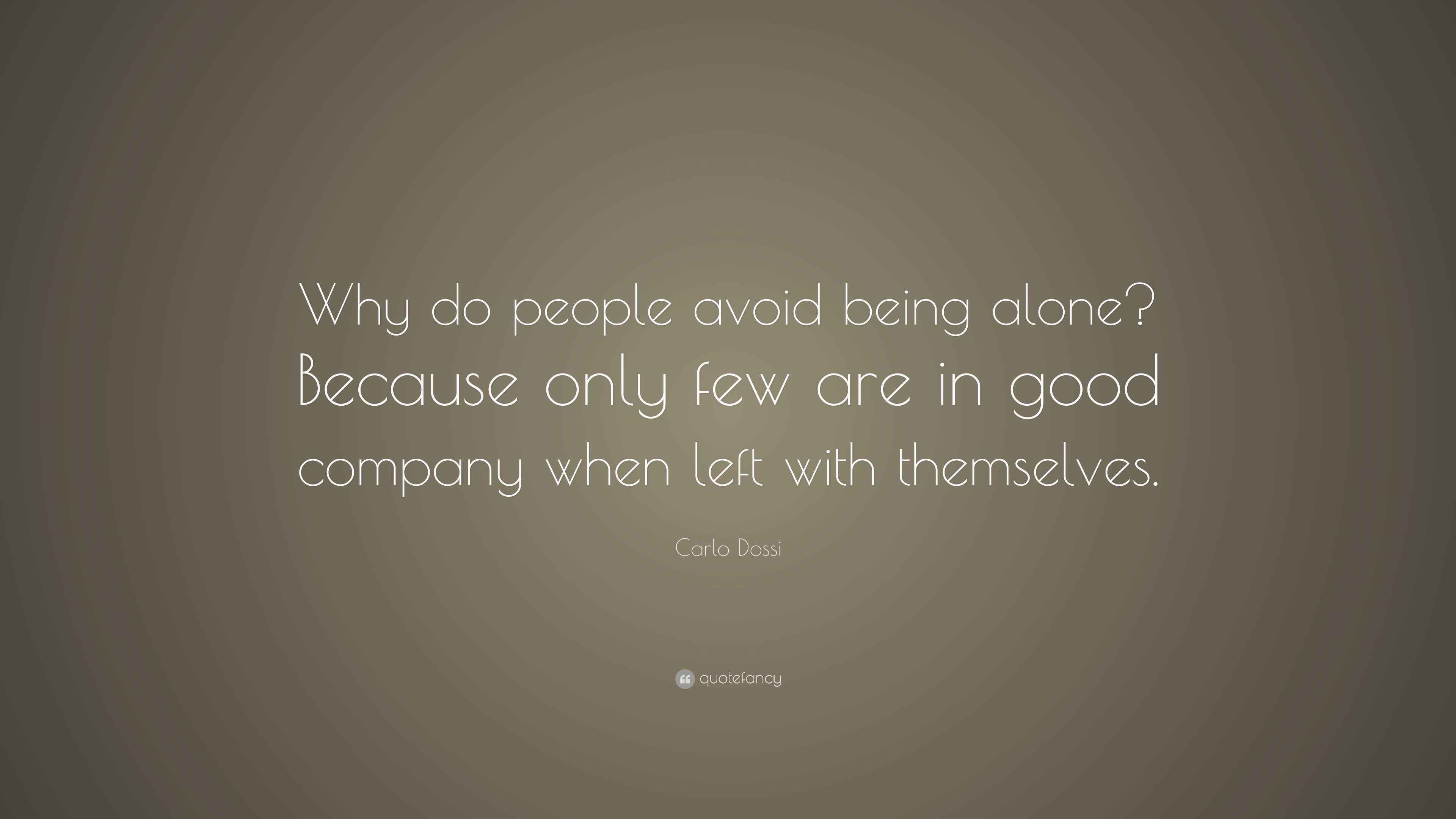 Carlo Dossi Quote: “Why do people avoid being alone? Because only few ...