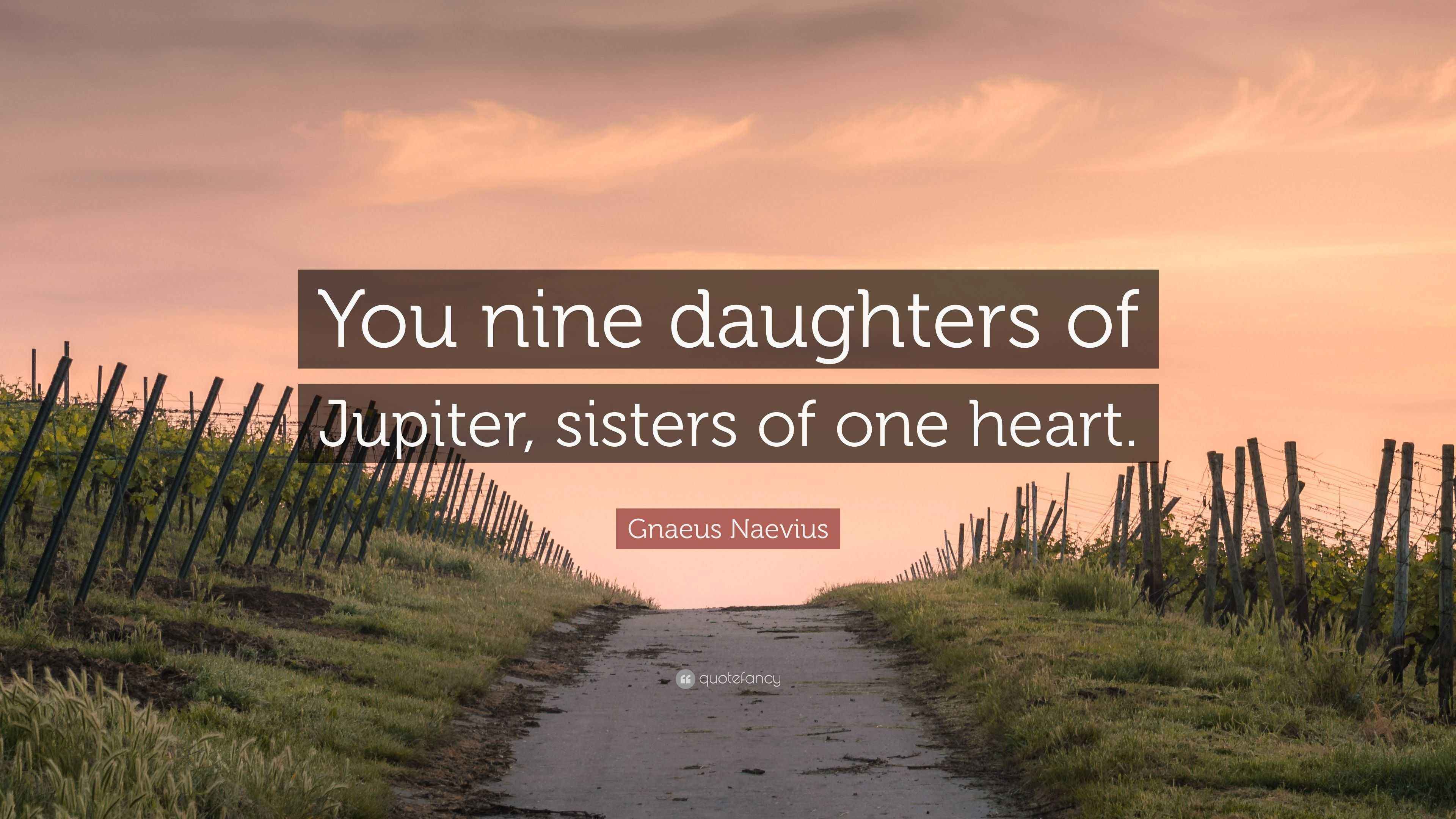 Gnaeus Naevius Quote: “You nine daughters of Jupiter, sisters of one ...