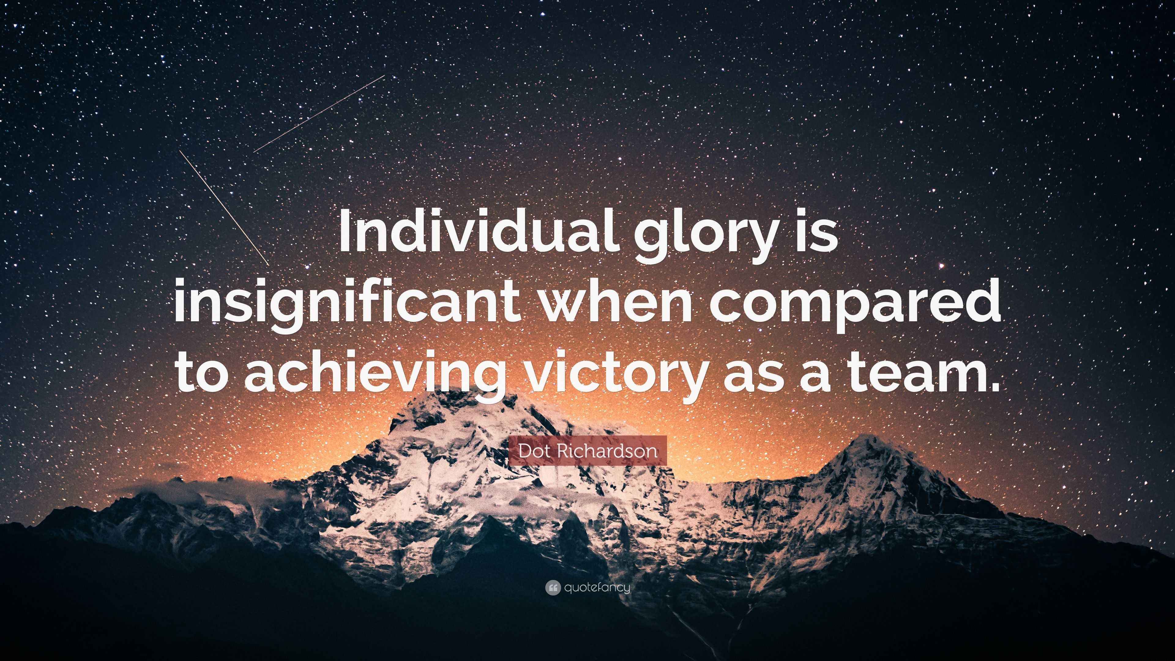 Dot Richardson Quote: “Individual glory is insignificant when compared ...
