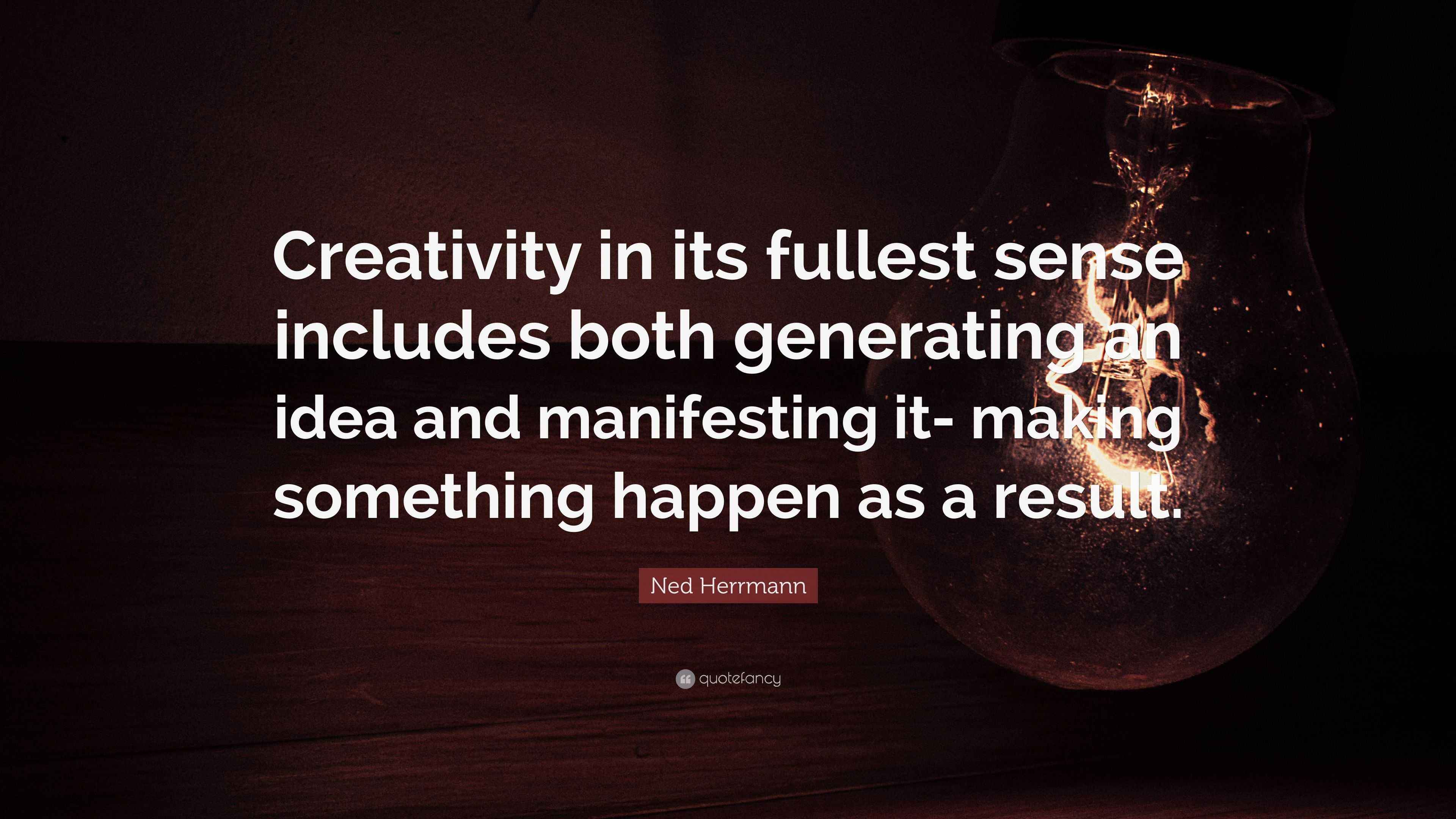 Ned Herrmann Quote: “Creativity in its fullest sense includes both ...