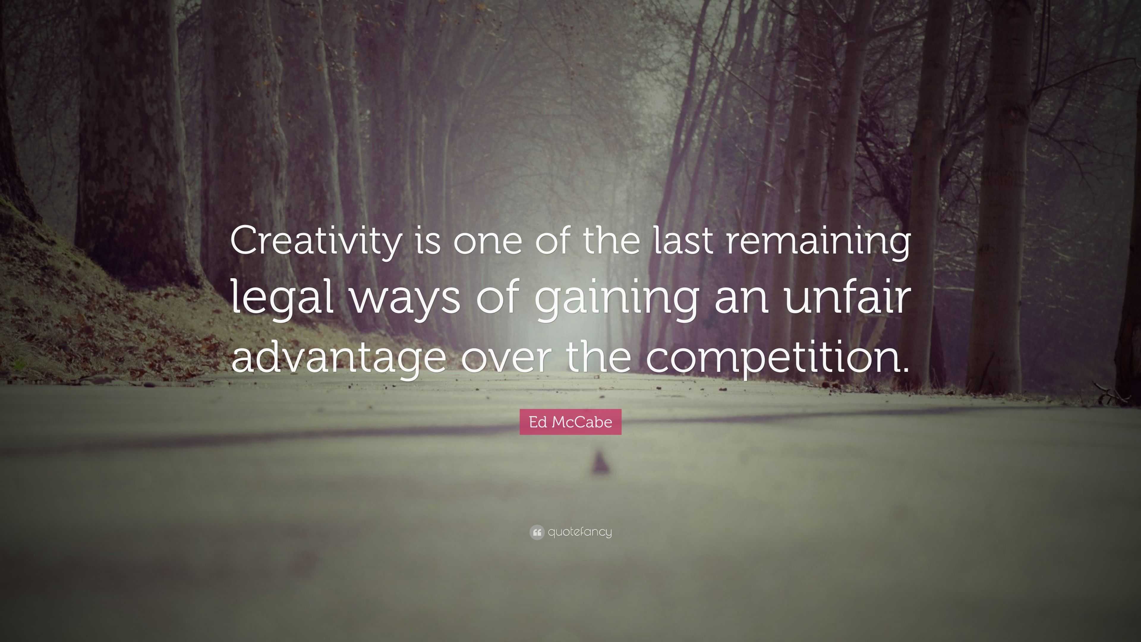 Ed McCabe Quote: “Creativity is one of the last remaining legal ways of ...