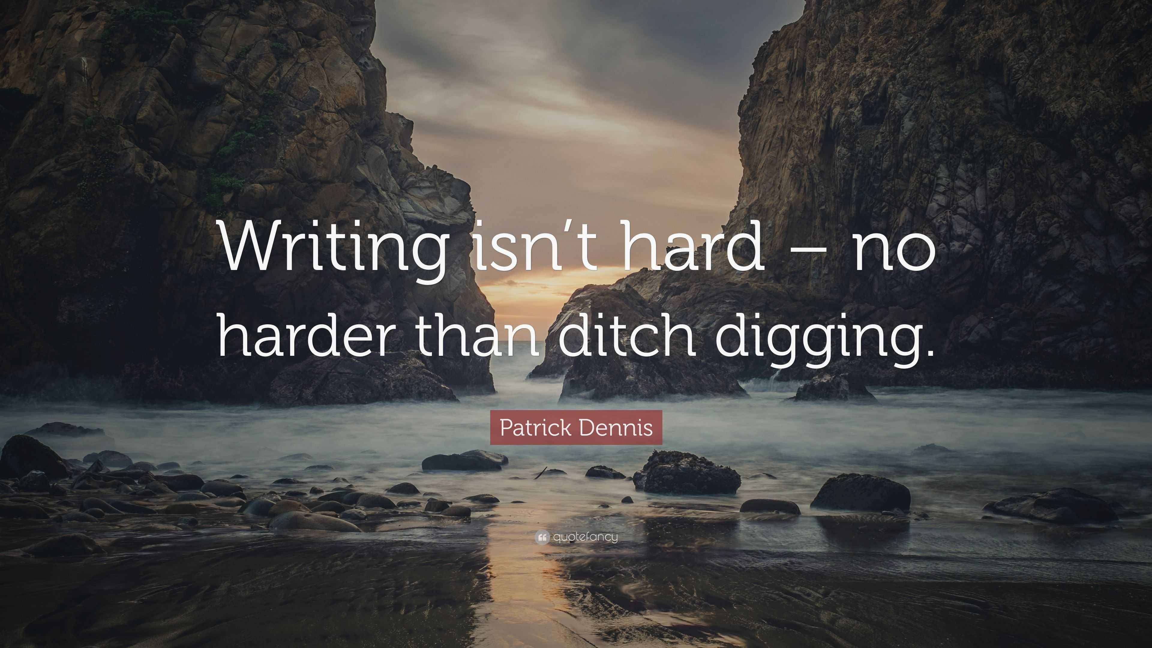 Patrick Dennis Quote: “Writing isn’t hard – no harder than ditch digging.”