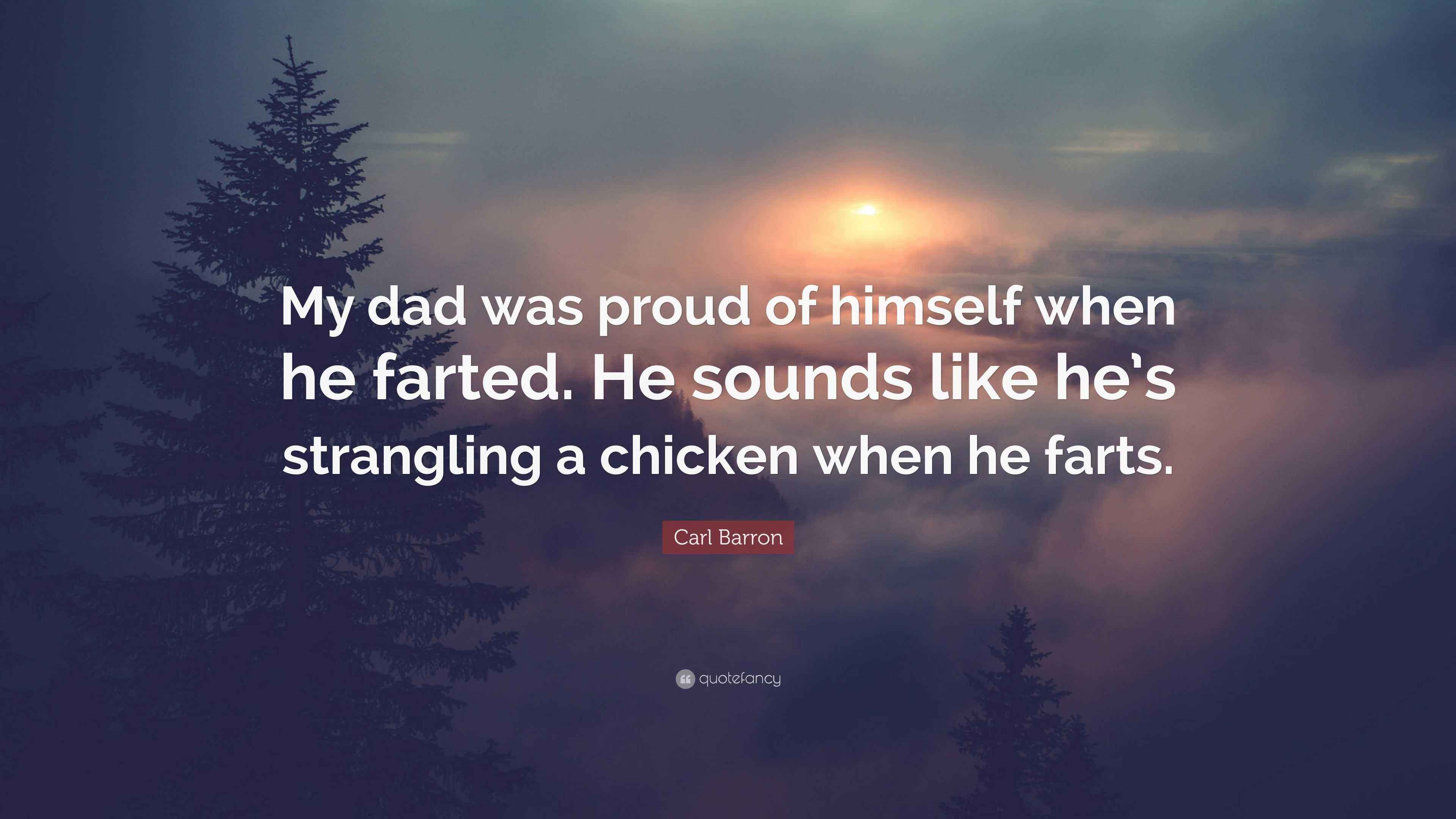 Carl Barron Quote: “My dad was proud of himself when he farted. He ...