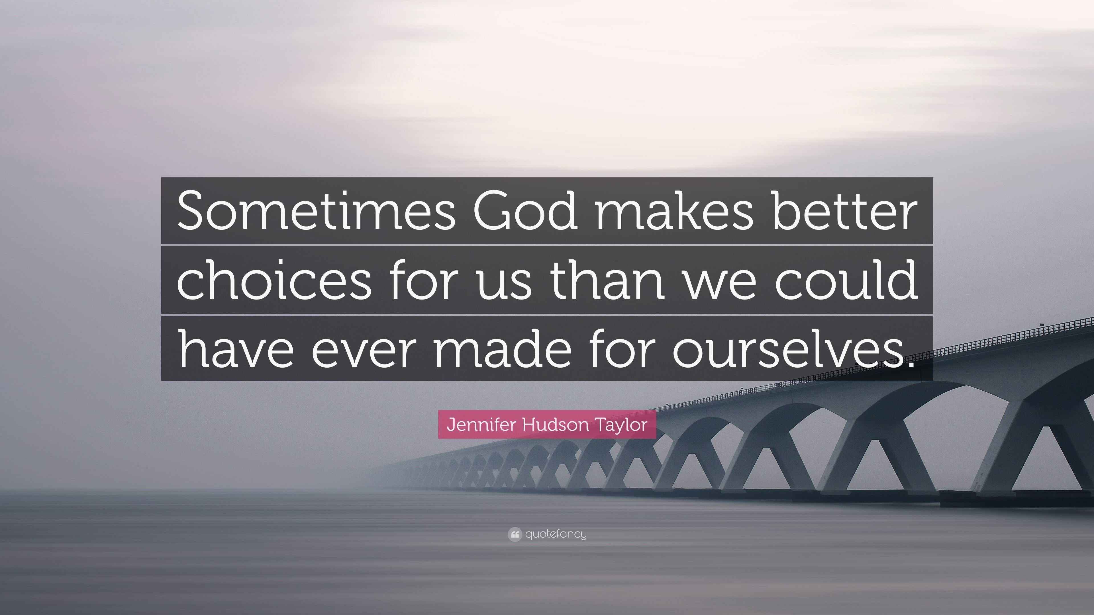 Jennifer Hudson Taylor Quote: “Sometimes God makes better choices for ...
