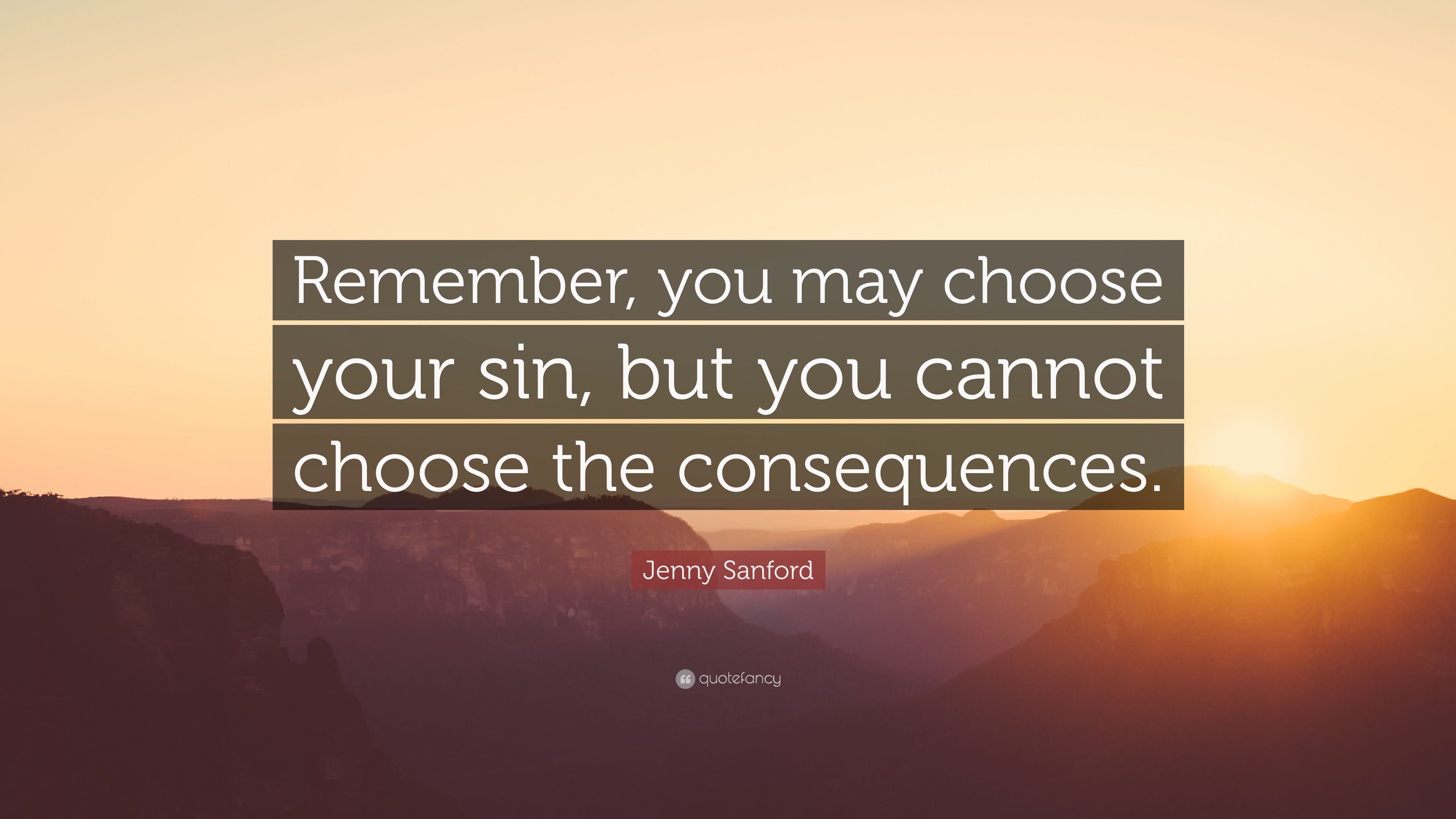 Jenny Sanford Quote: “Remember, you may choose your sin, but you cannot ...