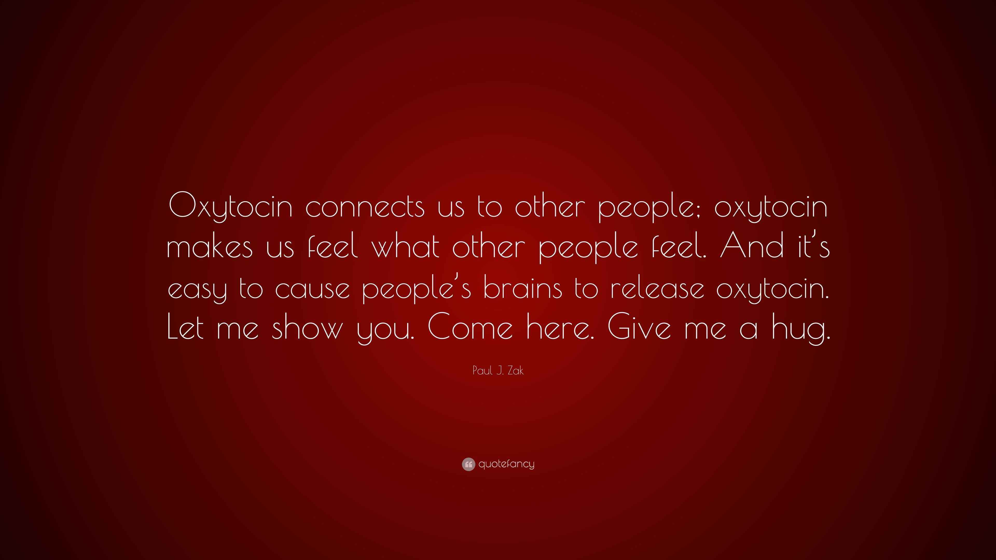 Paul J. Zak Quote: “Oxytocin connects us to other people; oxytocin ...