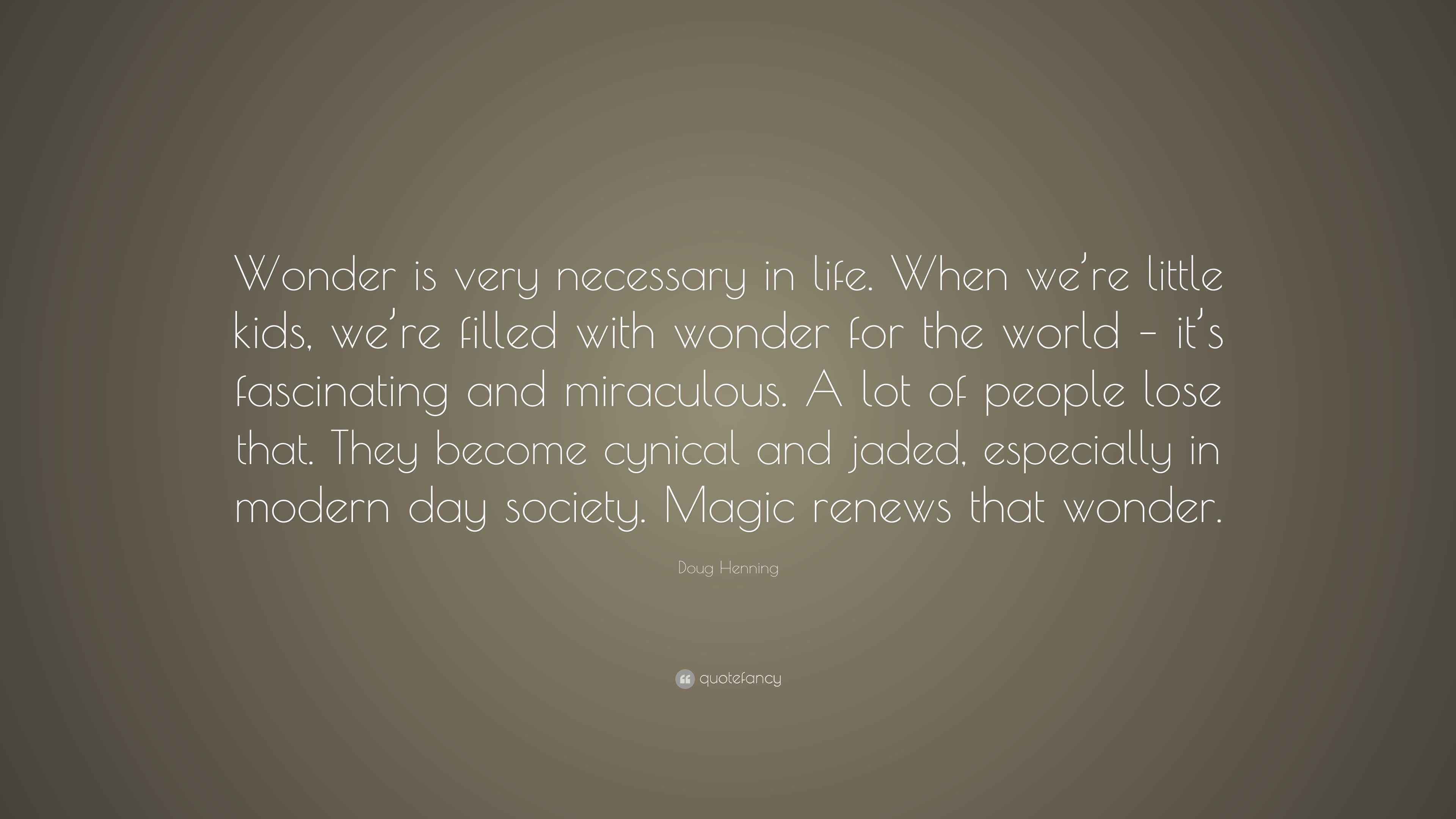 Doug Henning Quote: “Wonder is very necessary in life. When we’re ...