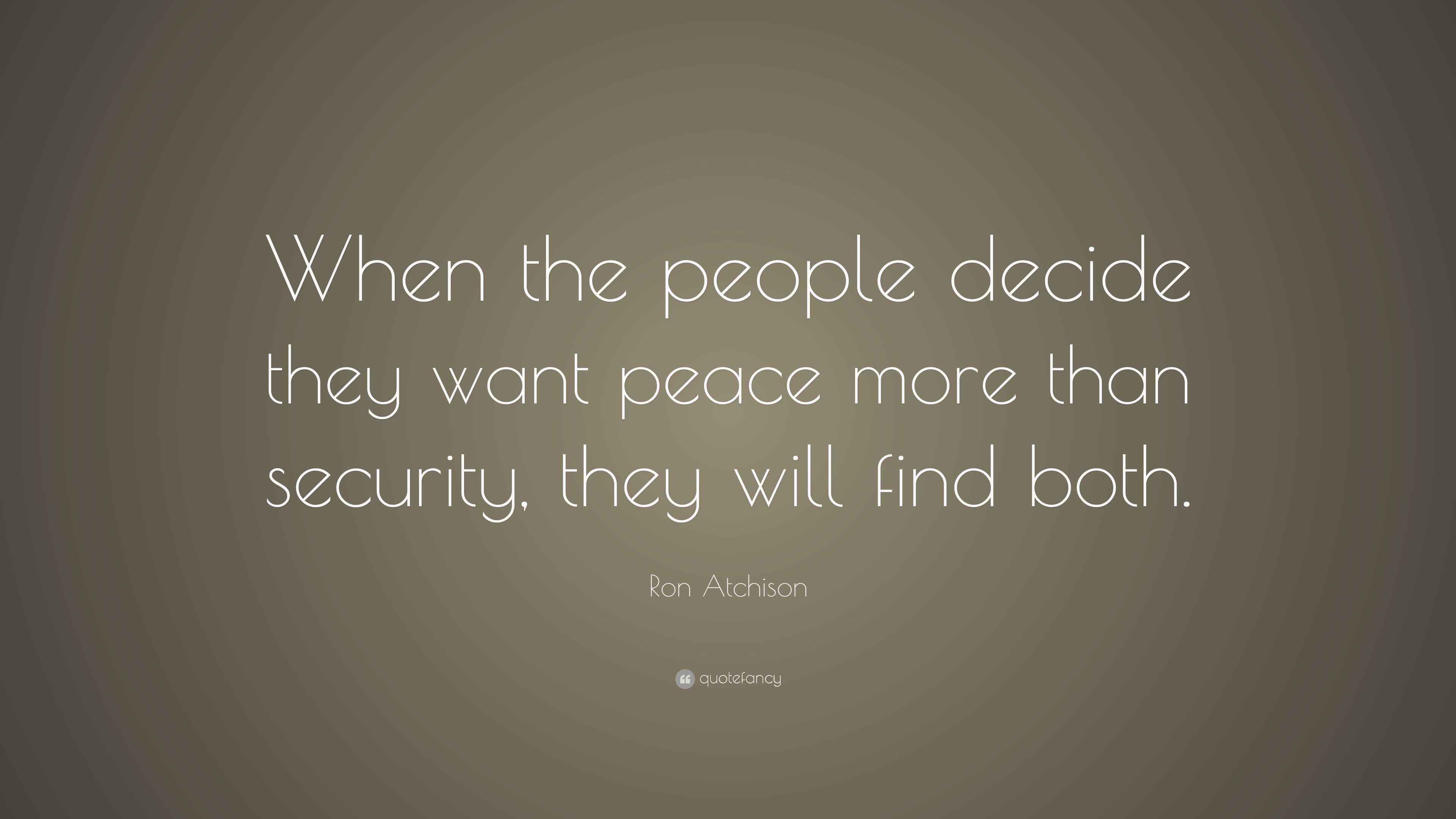 Ron Atchison Quote: “When the people decide they want peace more than ...
