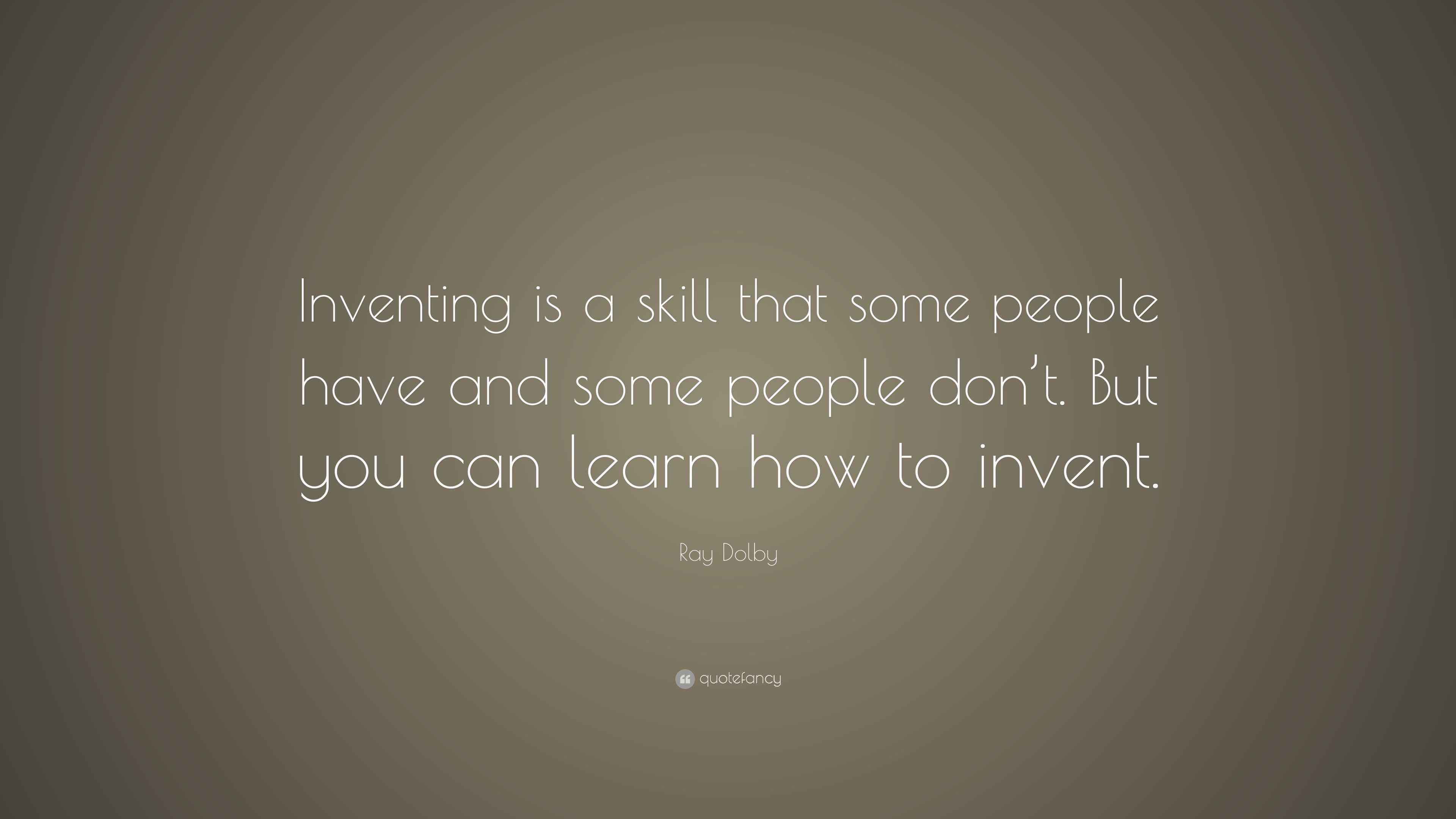 Ray Dolby Quote: “Inventing is a skill that some people have and some ...