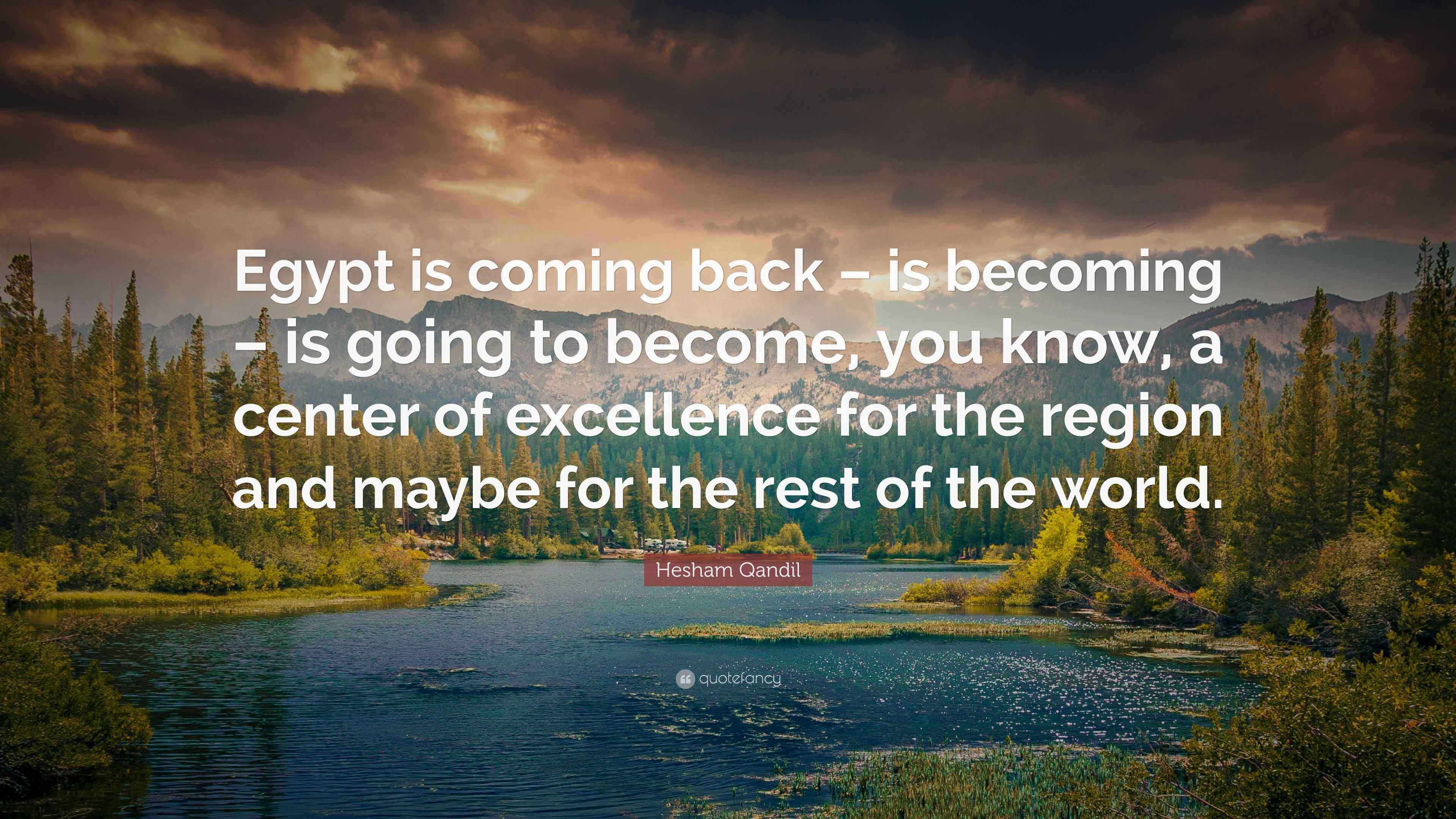 Hesham Qandil Quote: “Egypt is coming back – is becoming – is going to ...