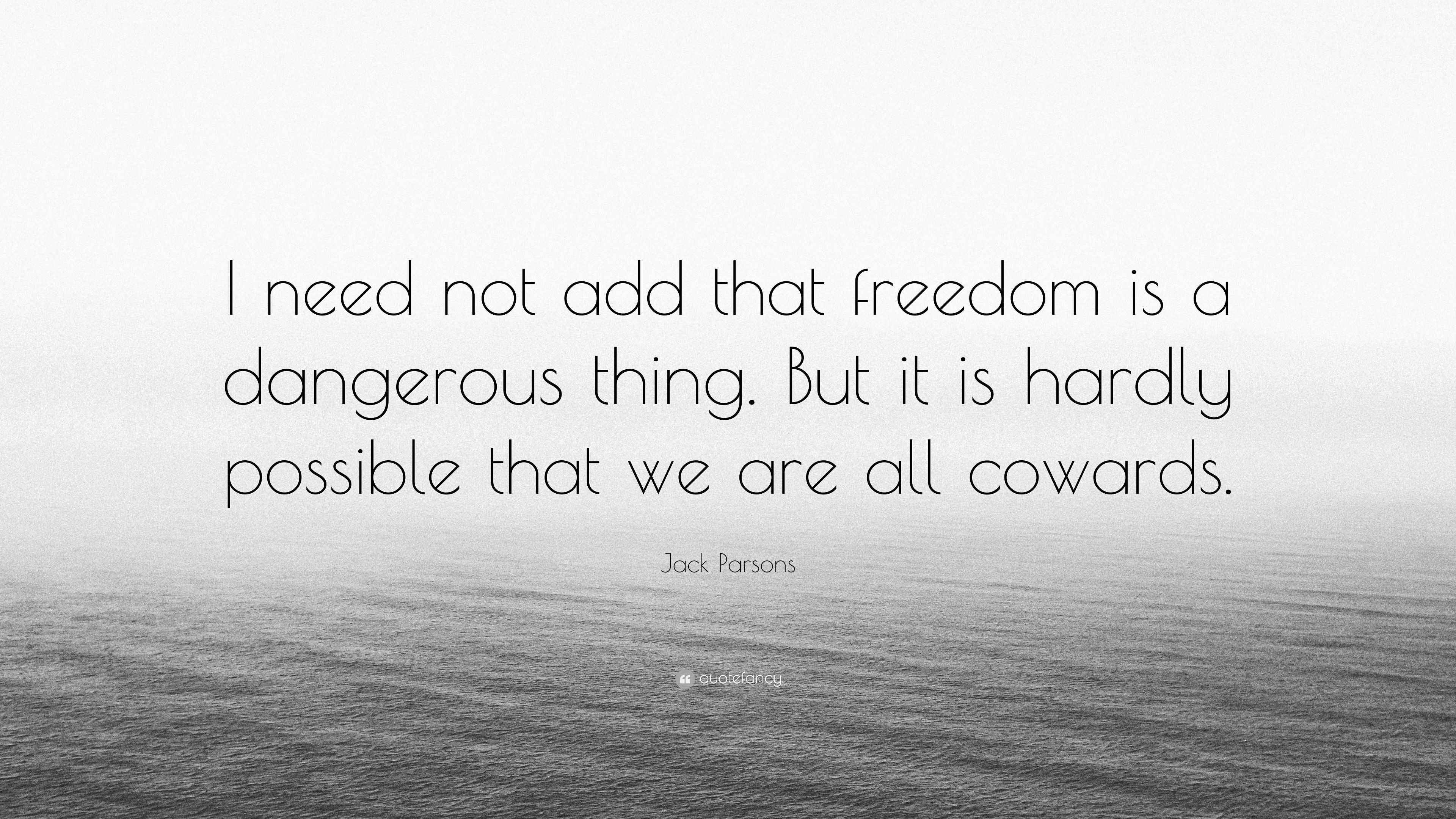Jack Parsons Quote: “I need not add that freedom is a dangerous thing ...