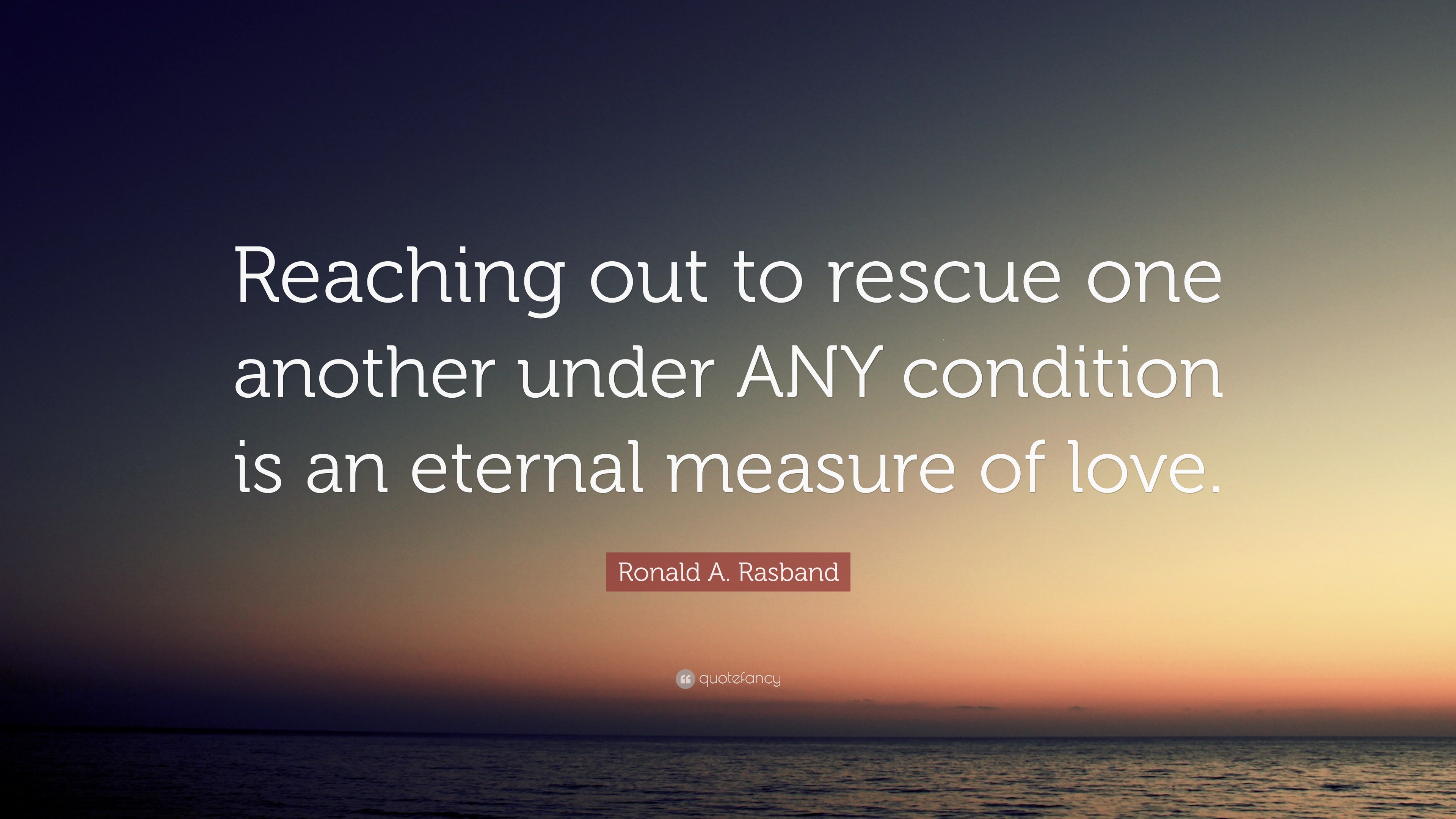 Ronald A. Rasband Quote: “Reaching out to rescue one another under ANY ...