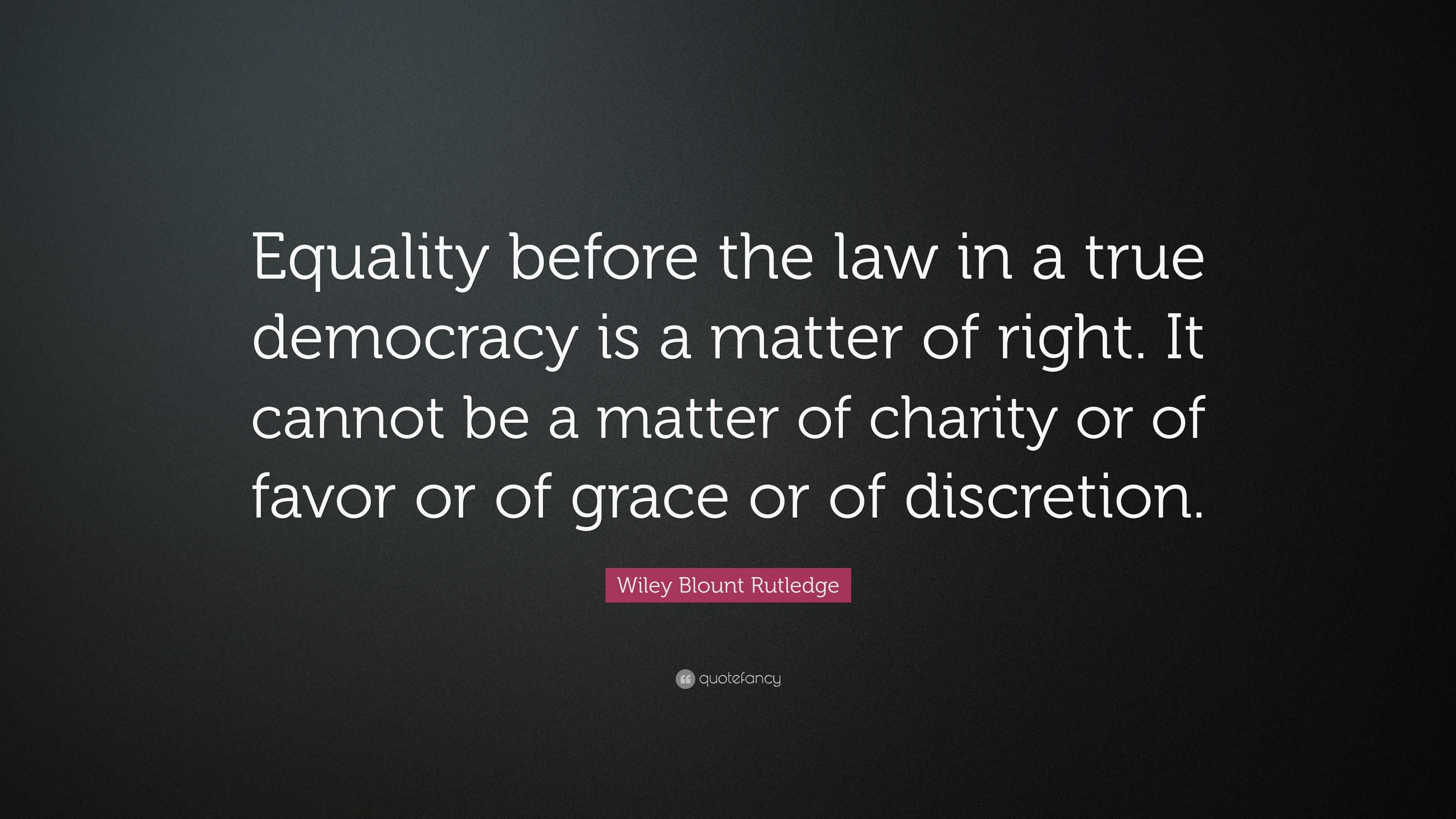 Wiley Blount Rutledge Quote: “Equality before the law in a true ...