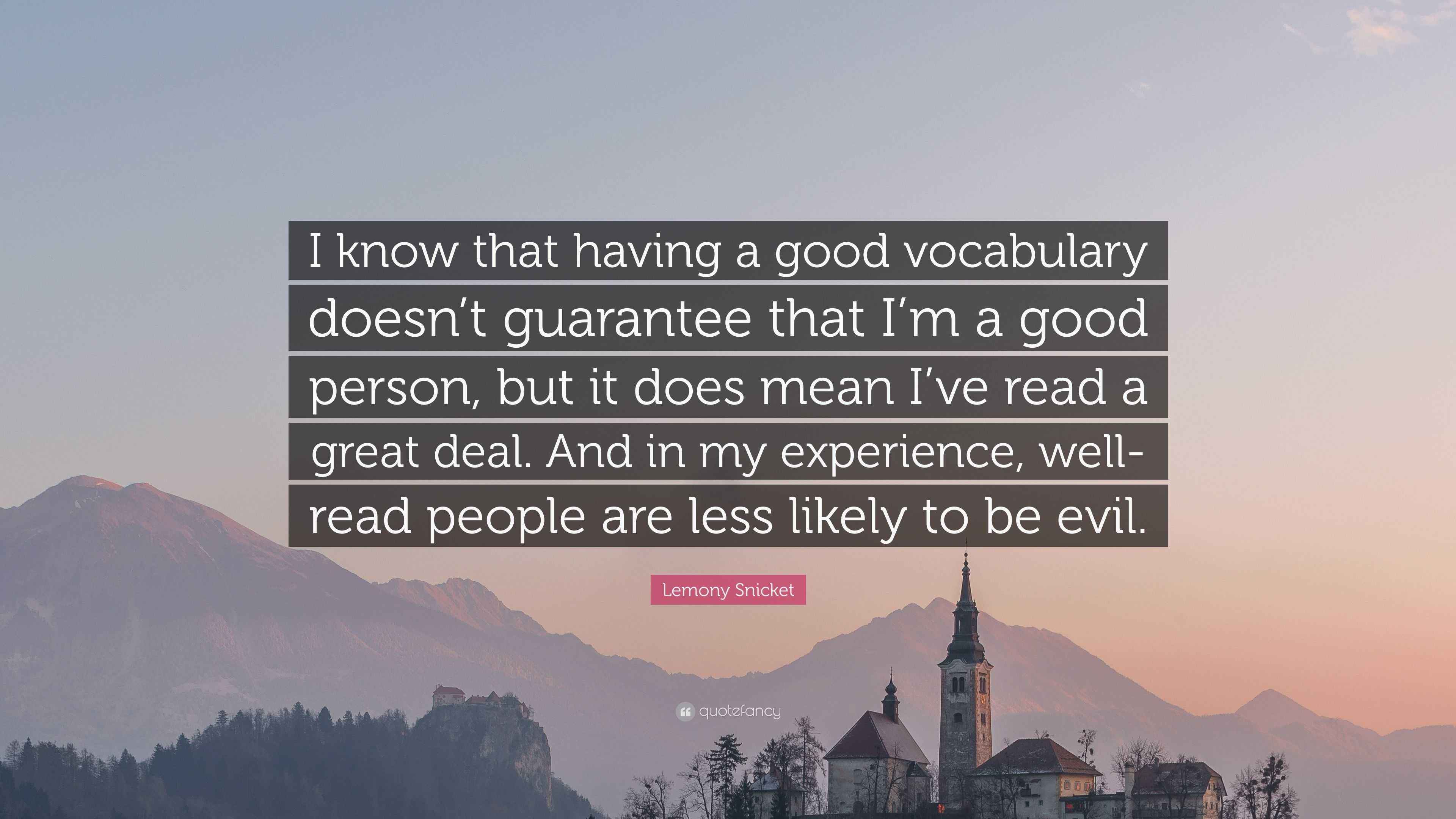 Lemony Snicket Quote: “I know that having a good vocabulary doesn’t ...