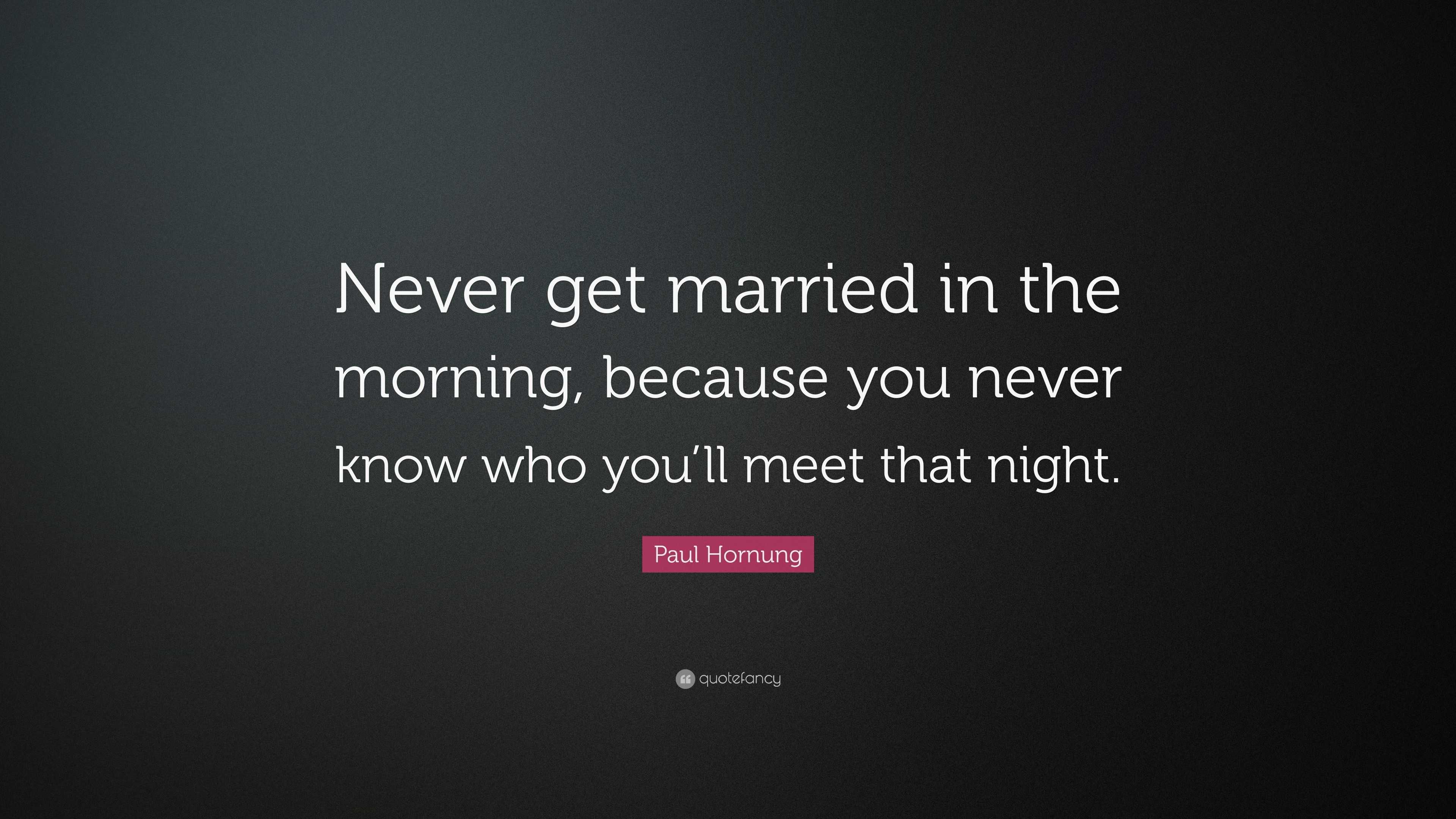 Paul Hornung Quote: “Never get married in the morning, because you ...