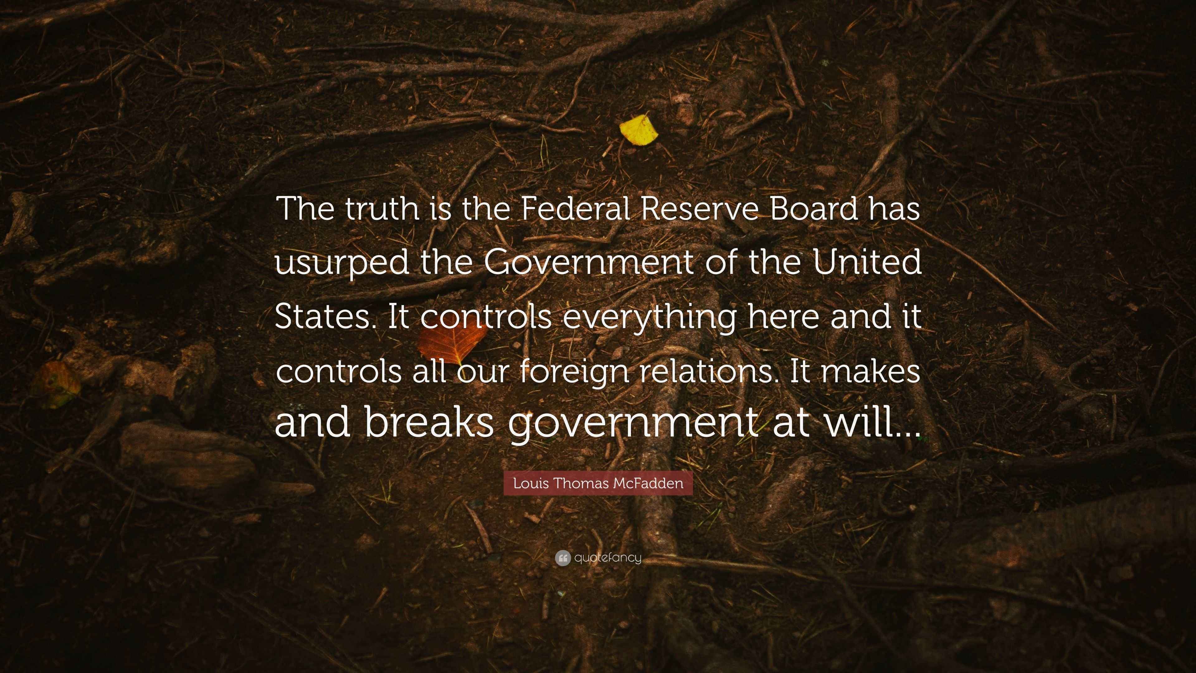 Louis Thomas McFadden Quote: “The truth is the Federal Reserve Board ...
