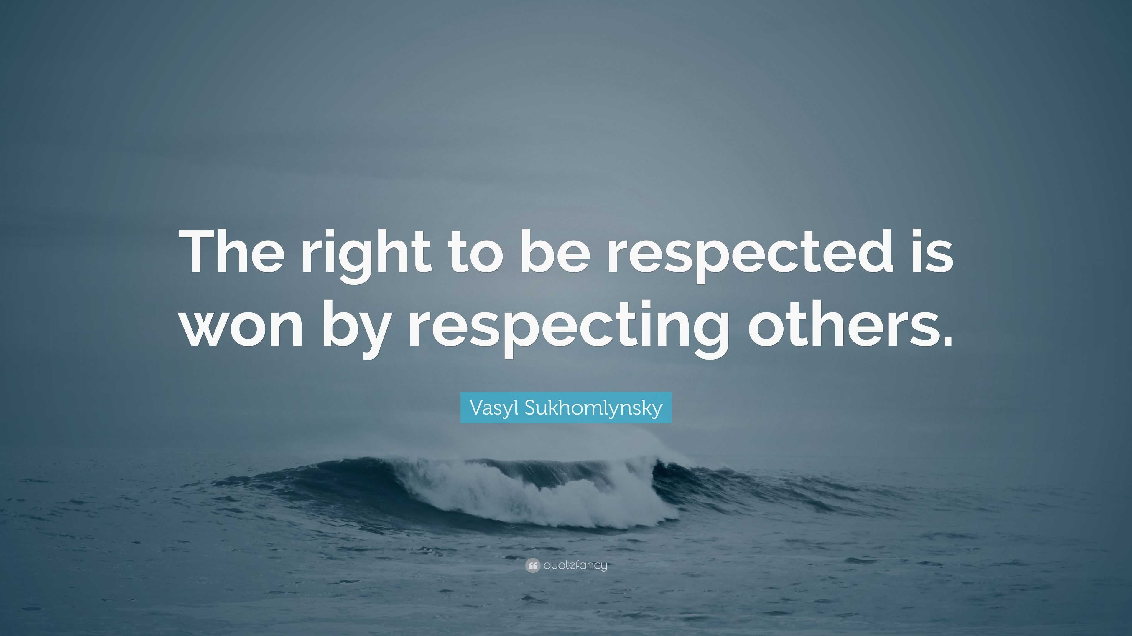 Vasyl Sukhomlynsky Quote: “The right to be respected is won by ...