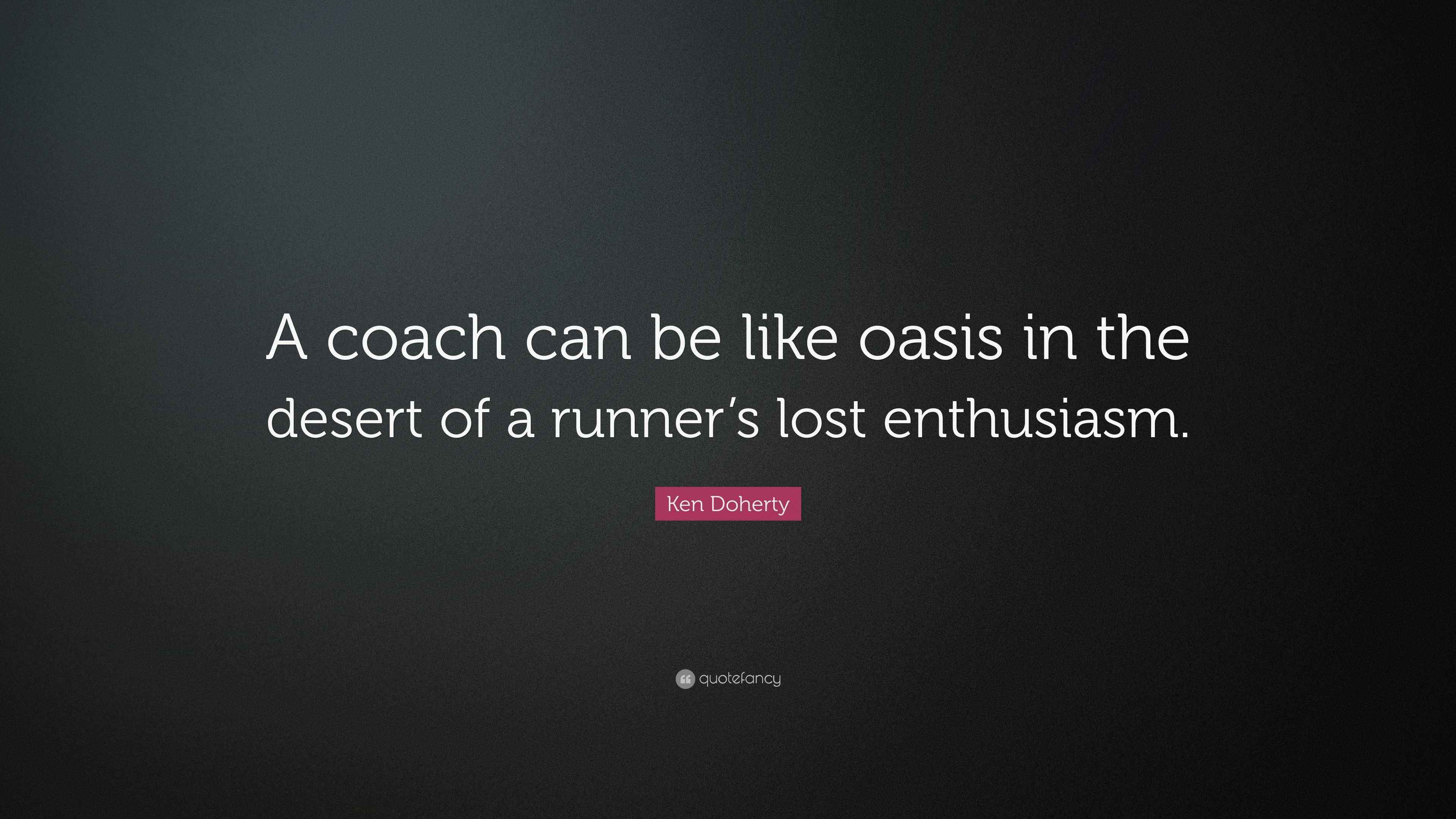 Ken Doherty Quote: “A coach can be like oasis in the desert of a runner ...