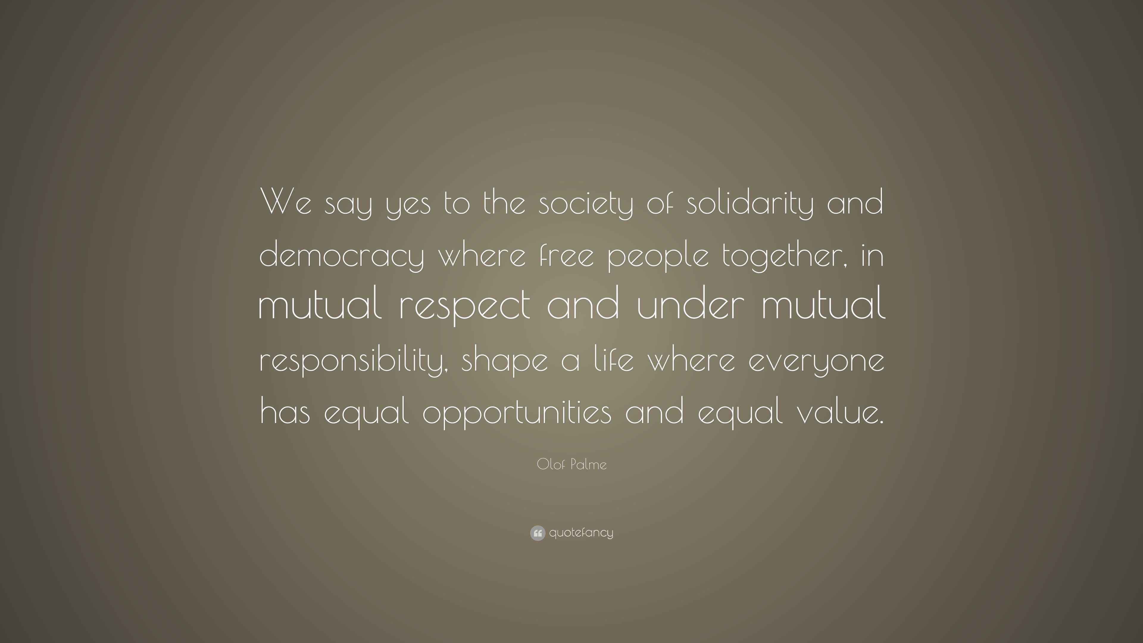 Olof Palme Quote: “We say yes to the society of solidarity and ...