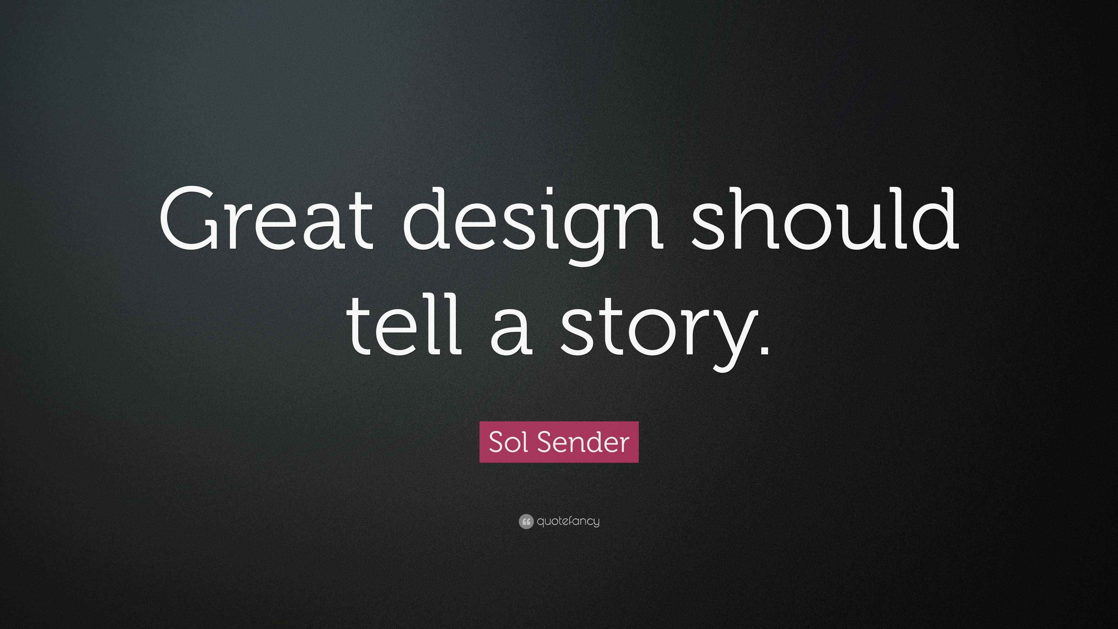 Sol Sender Quote: “Great design should tell a story.”