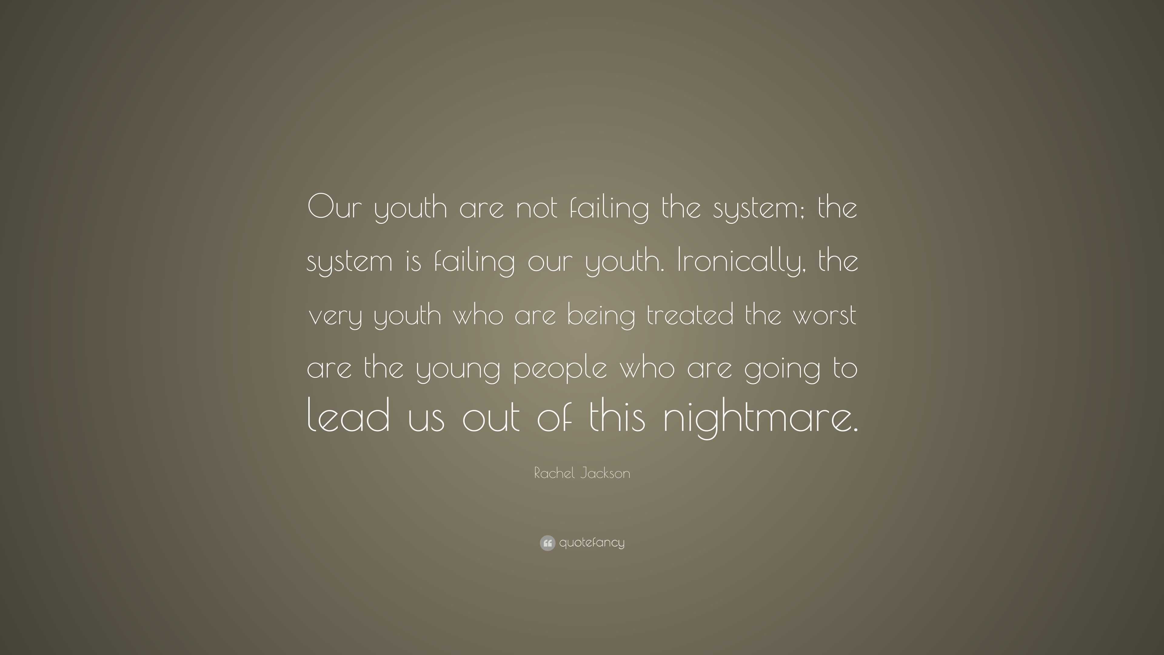 Rachel Jackson Quote: “Our youth are not failing the system; the system ...