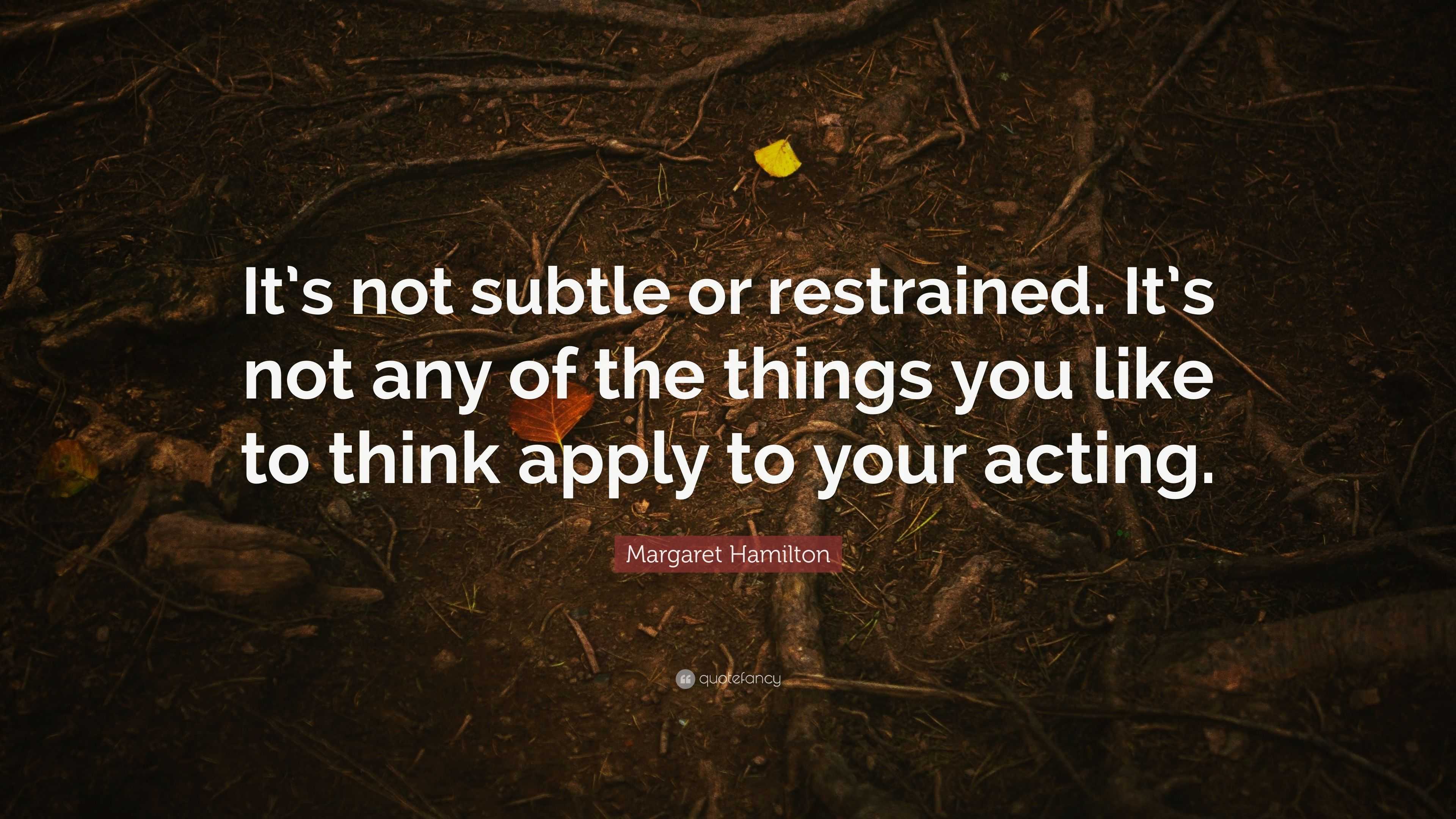 Margaret Hamilton Quote: “It’s not subtle or restrained. It’s not any ...