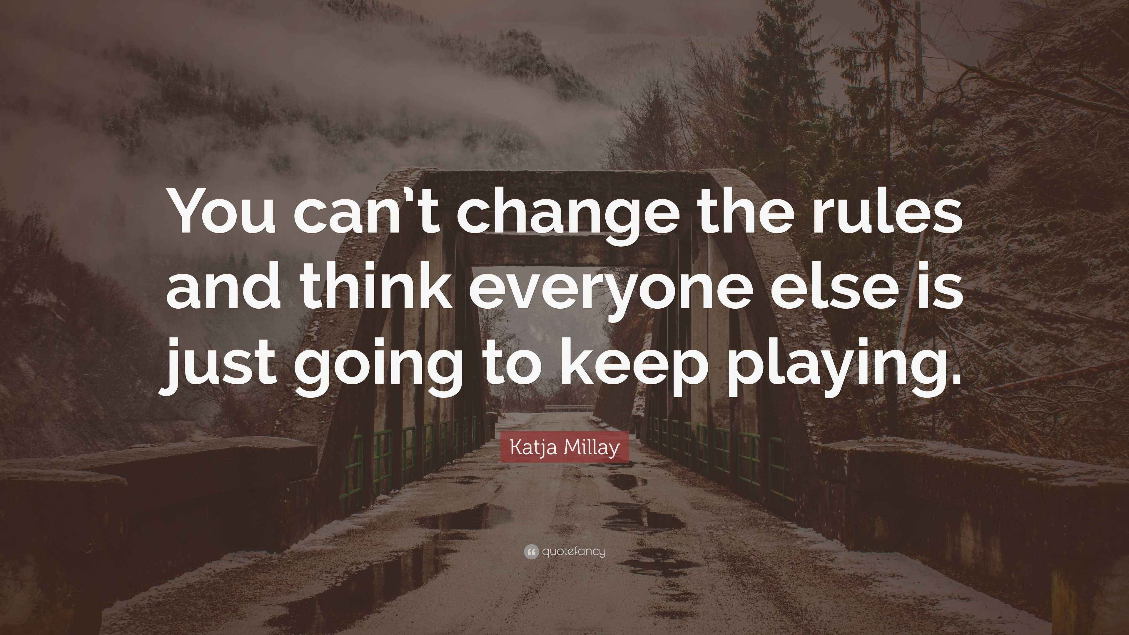 Katja Millay Quote: “You can’t change the rules and think everyone else ...